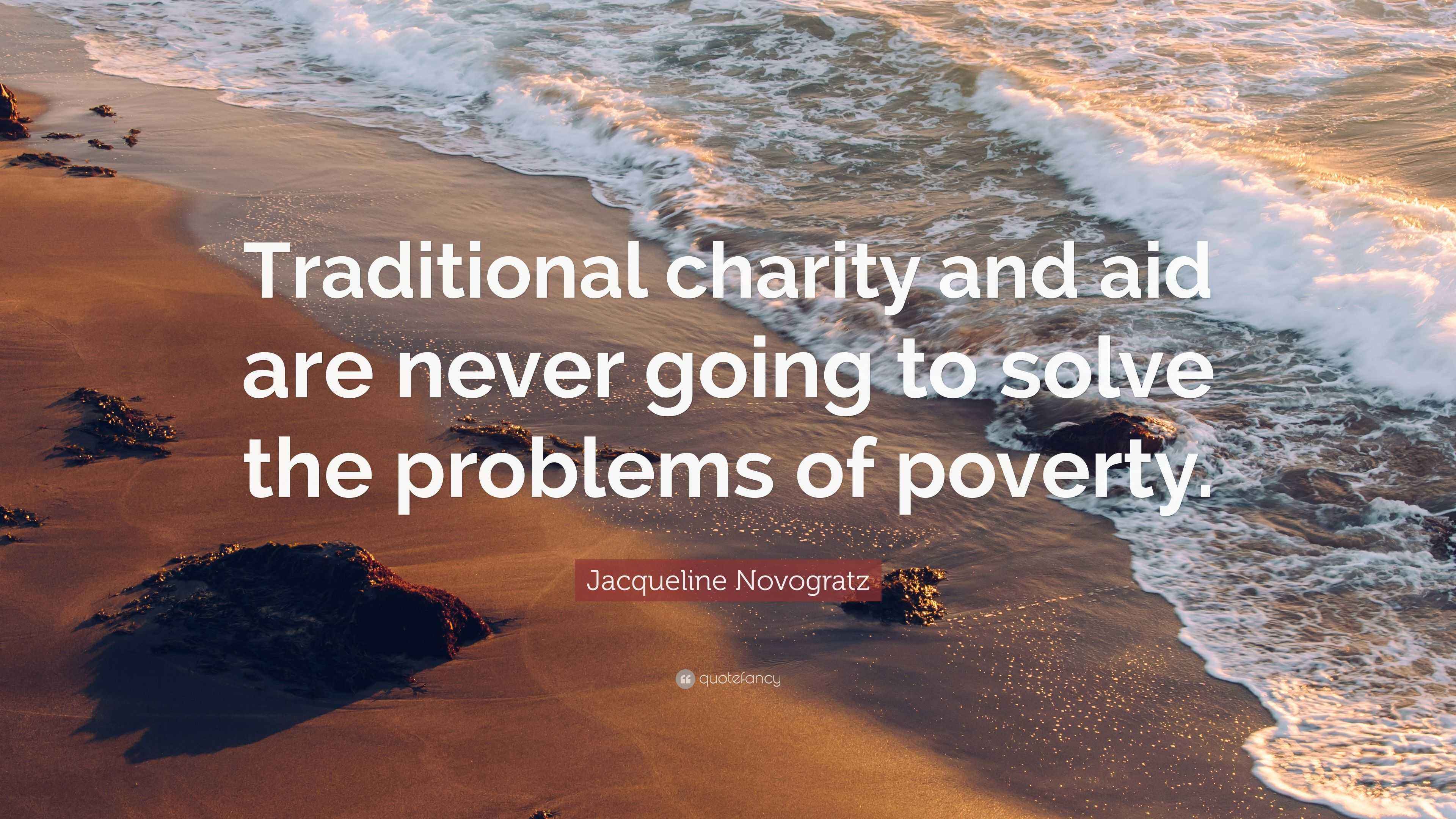 Jacqueline Novogratz Quote: “Traditional charity and aid are never ...