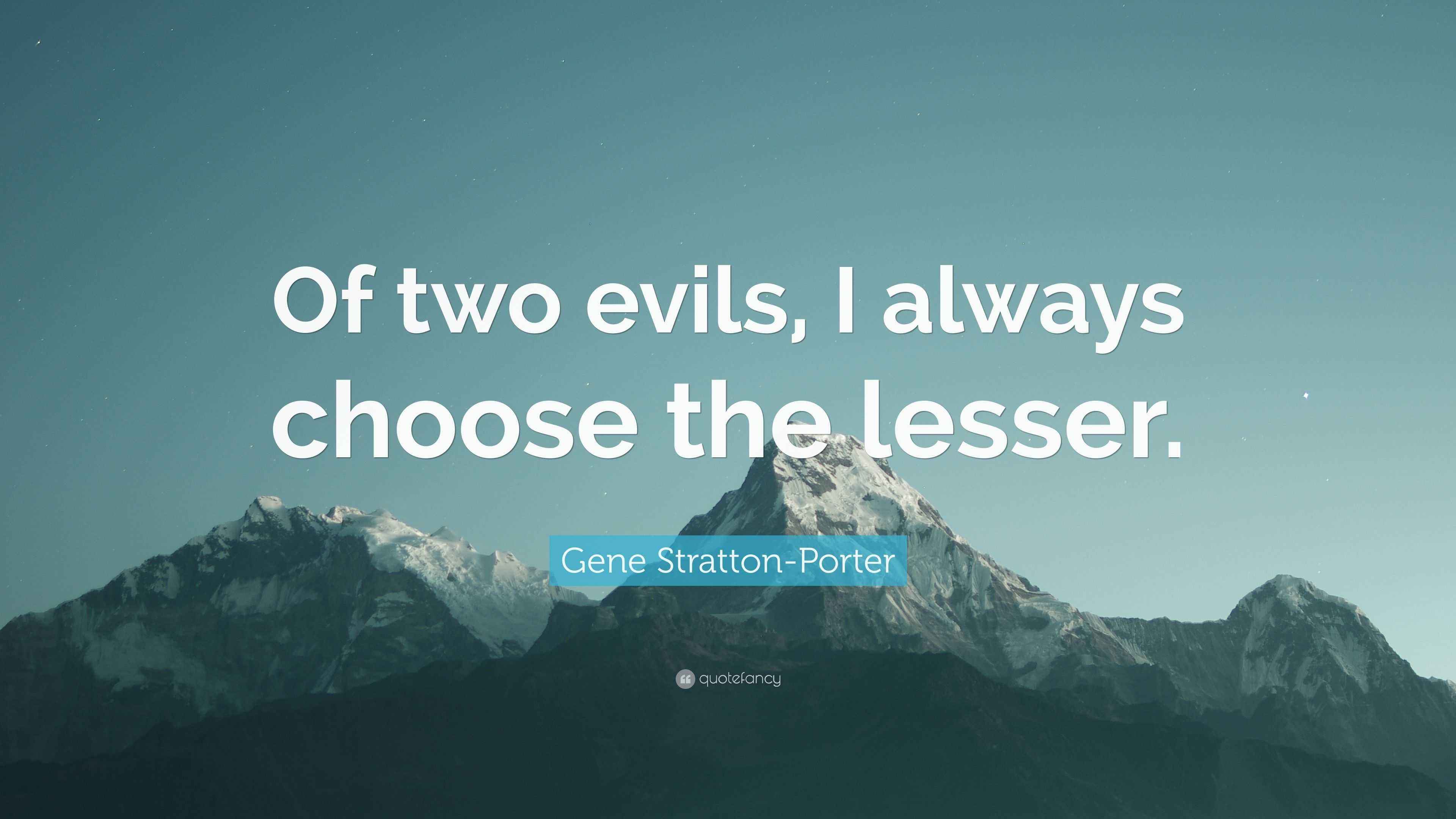 Gene Stratton-Porter Quote: “Of two evils, I always choose the lesser.”