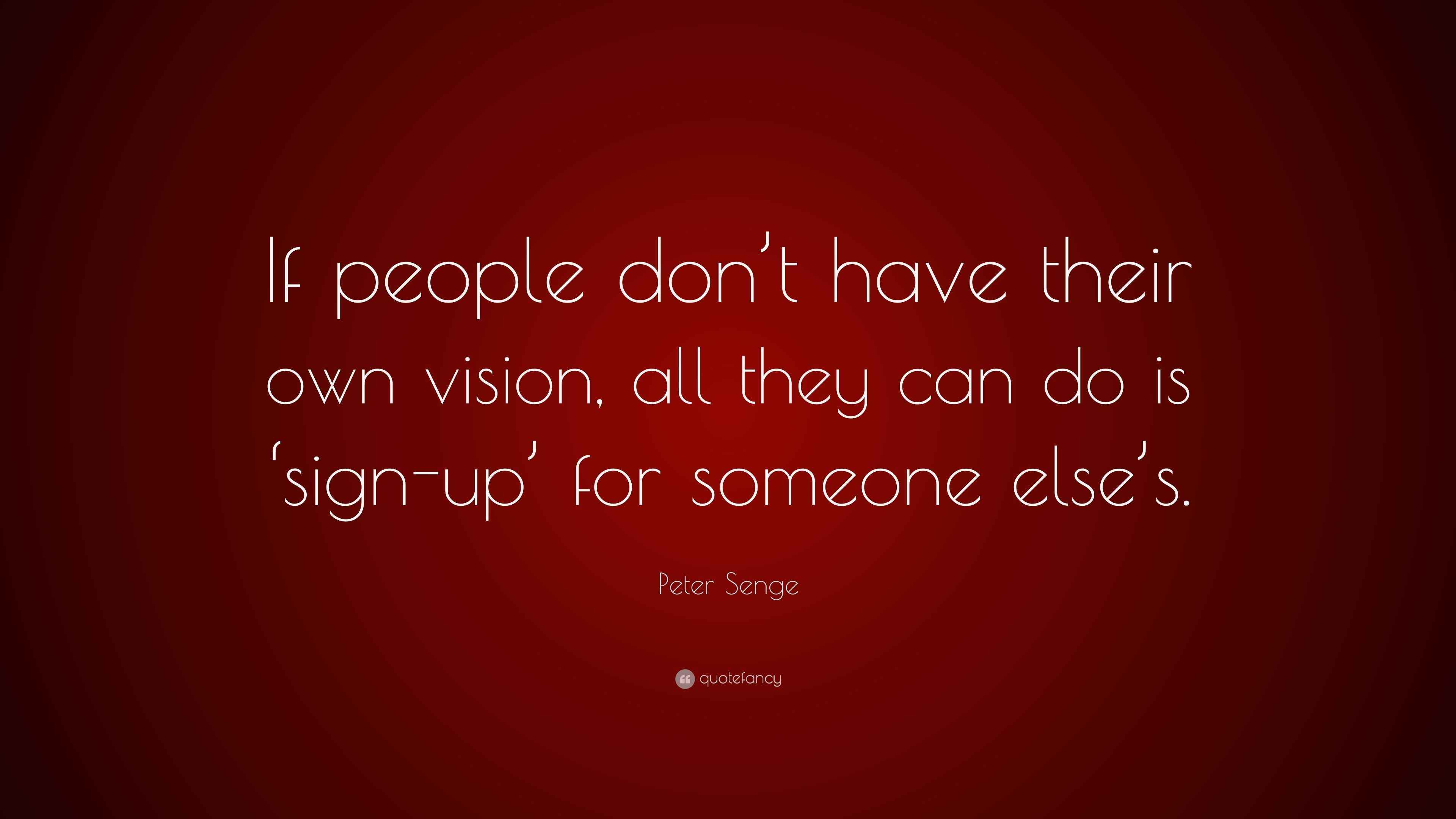 Peter Senge Quote: “If people don’t have their own vision, all they can ...