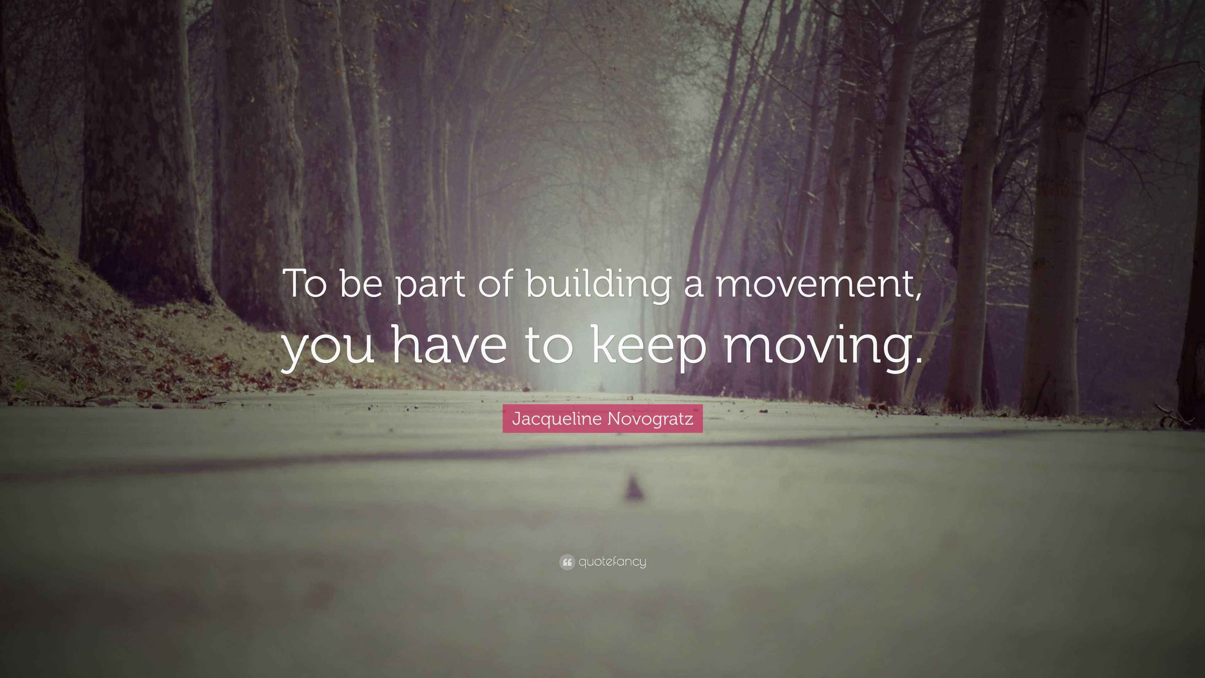 Jacqueline Novogratz Quote: “To be part of building a movement, you ...
