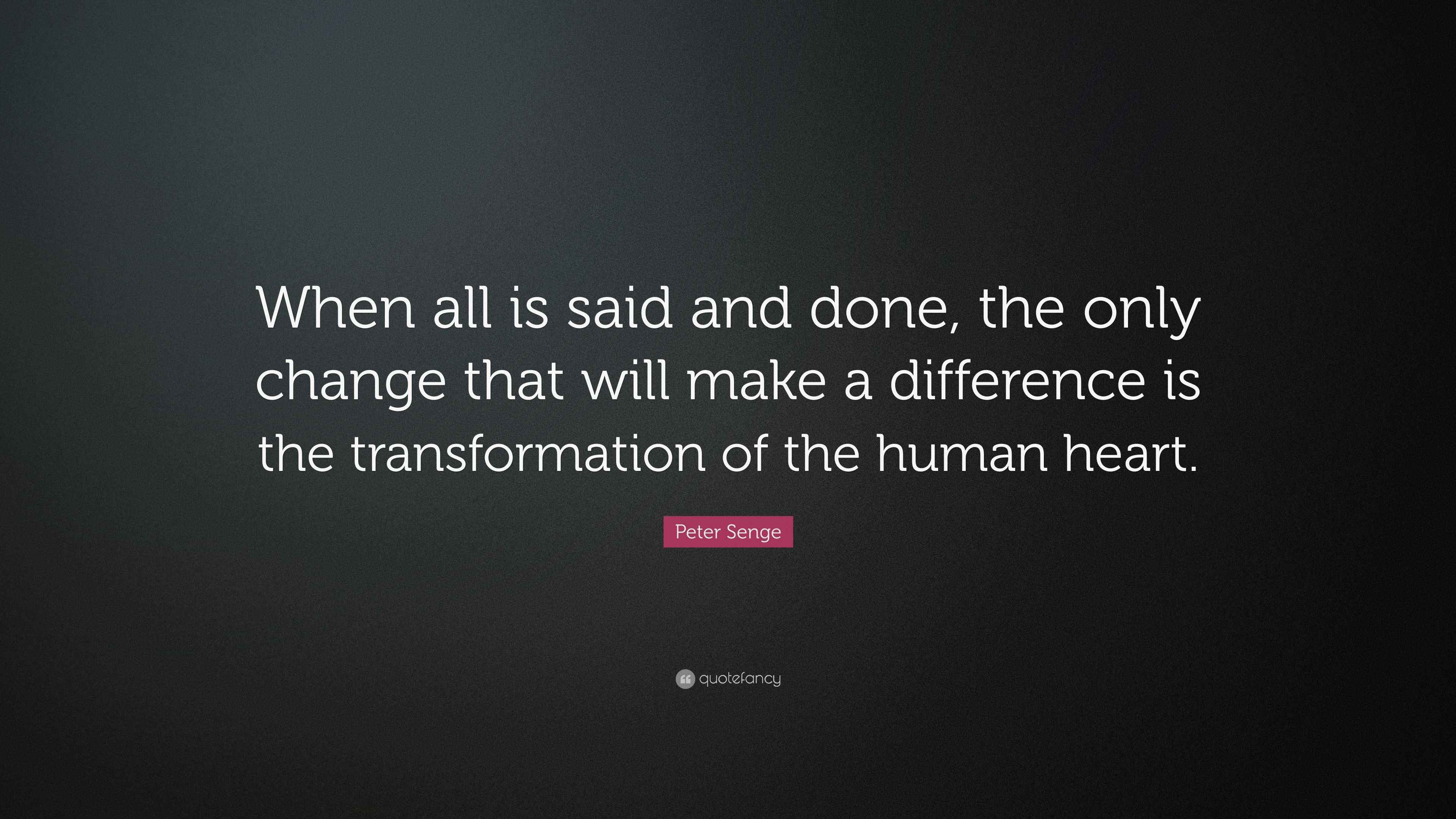 Peter Senge Quote: “When all is said and done, the only change that ...