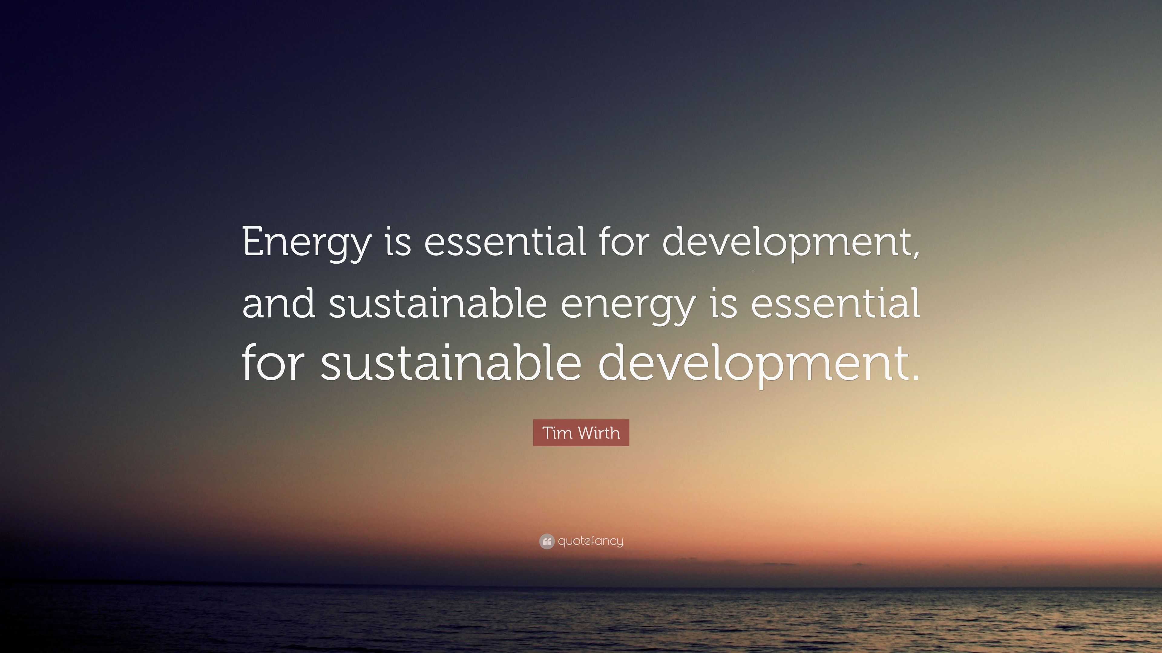Tim Wirth Quote: “Energy is essential for development, and sustainable ...
