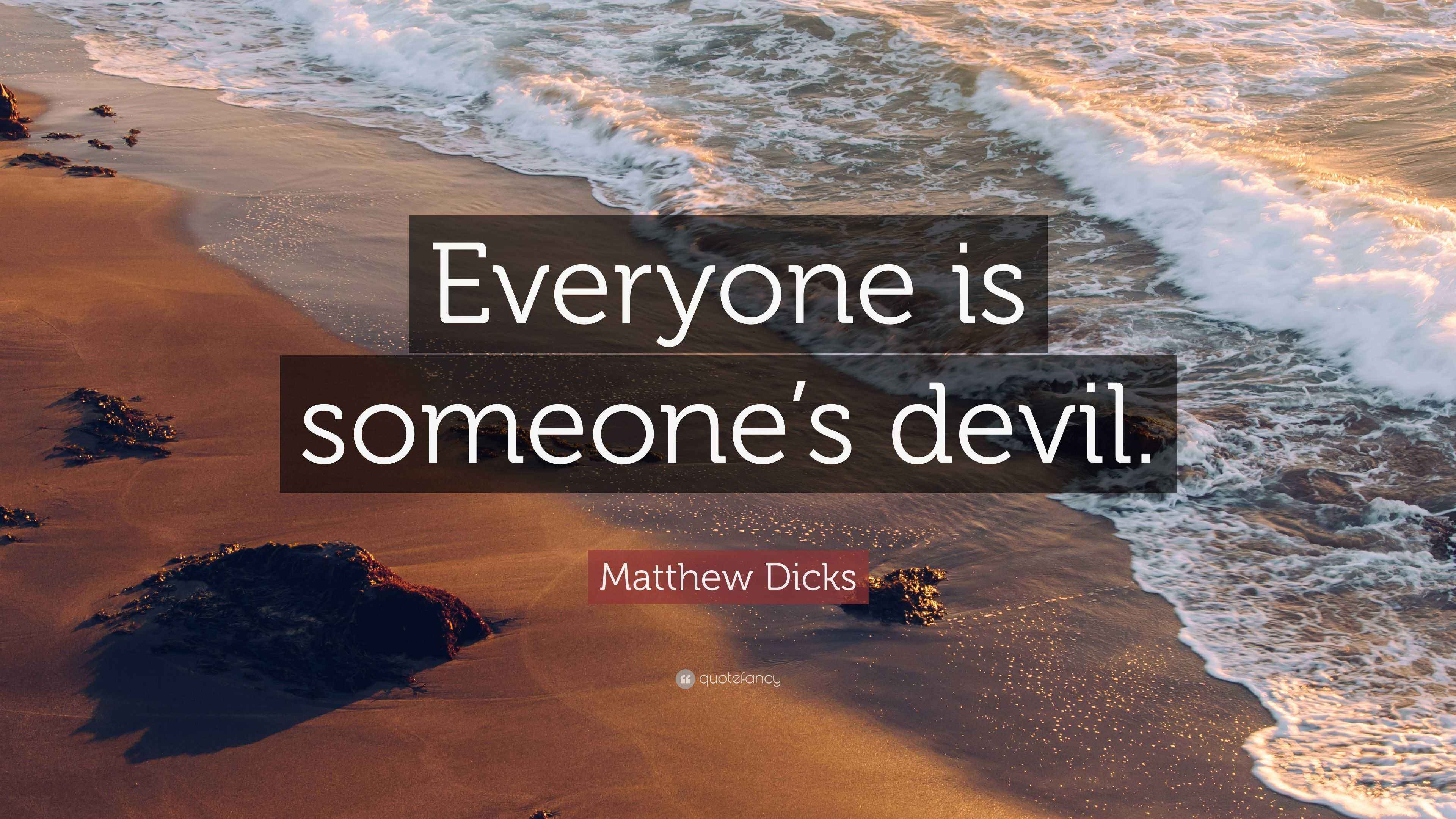 Matthew Dicks Quote: “Everyone is someone’s devil.”