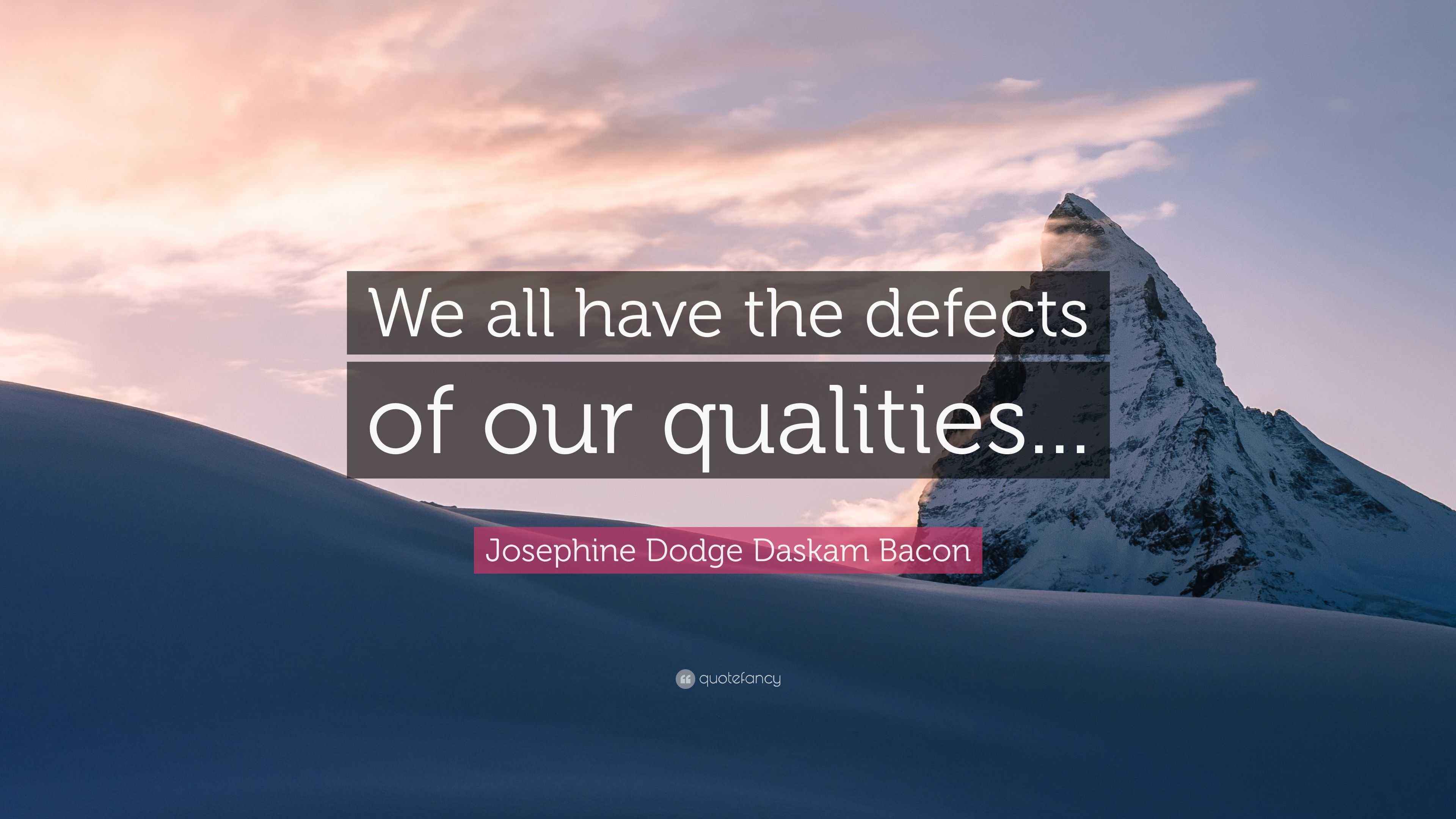 Josephine Dodge Daskam Bacon Quote: “We all have the defects of our ...