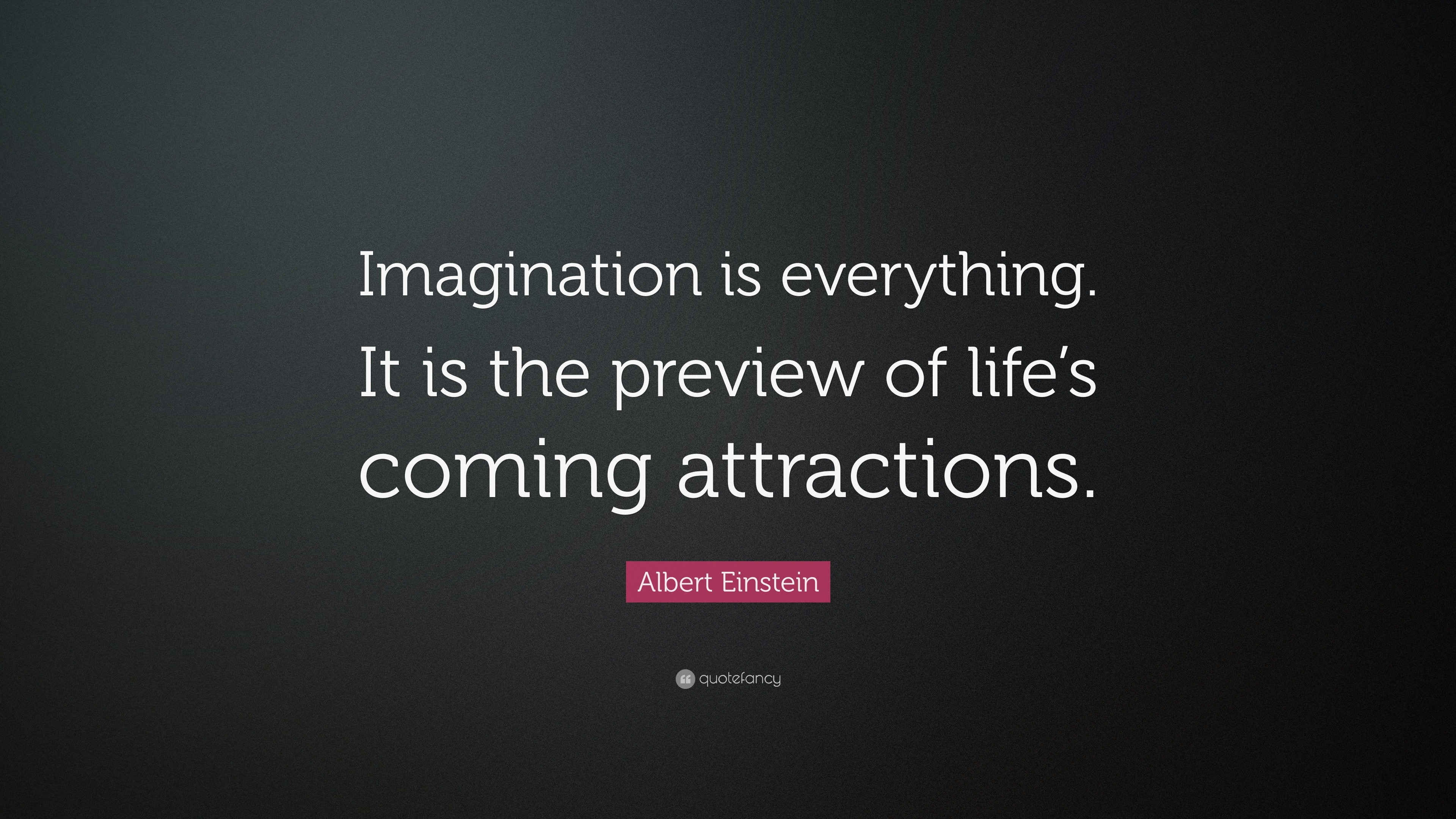 Albert Einstein Quote: “Imagination is everything. It is the preview of ...