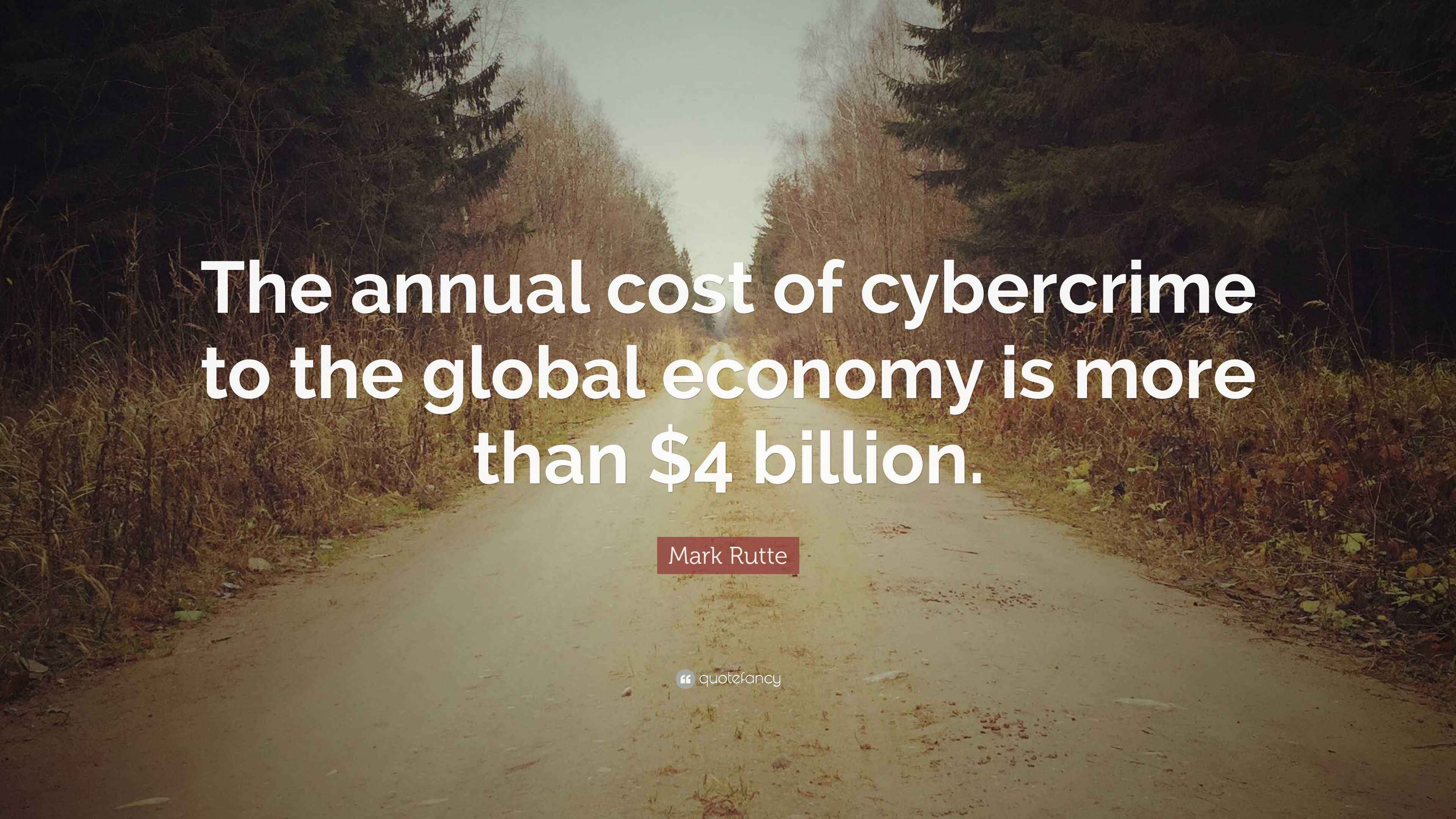 Mark Rutte Quote: “The annual cost of cybercrime to the global economy ...