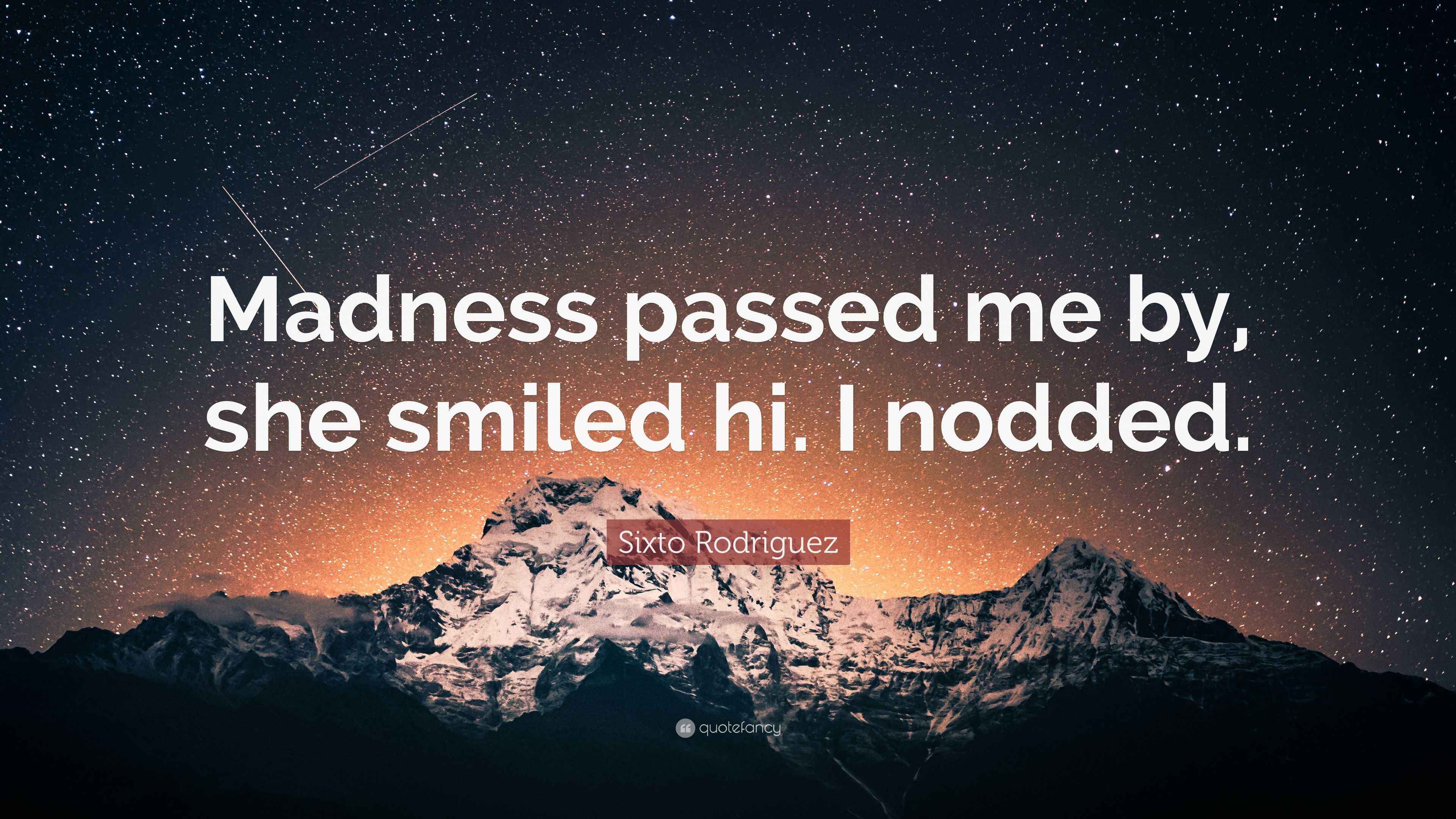 Sixto Rodriguez Quote: “Madness passed me by, she smiled hi. I nodded.”