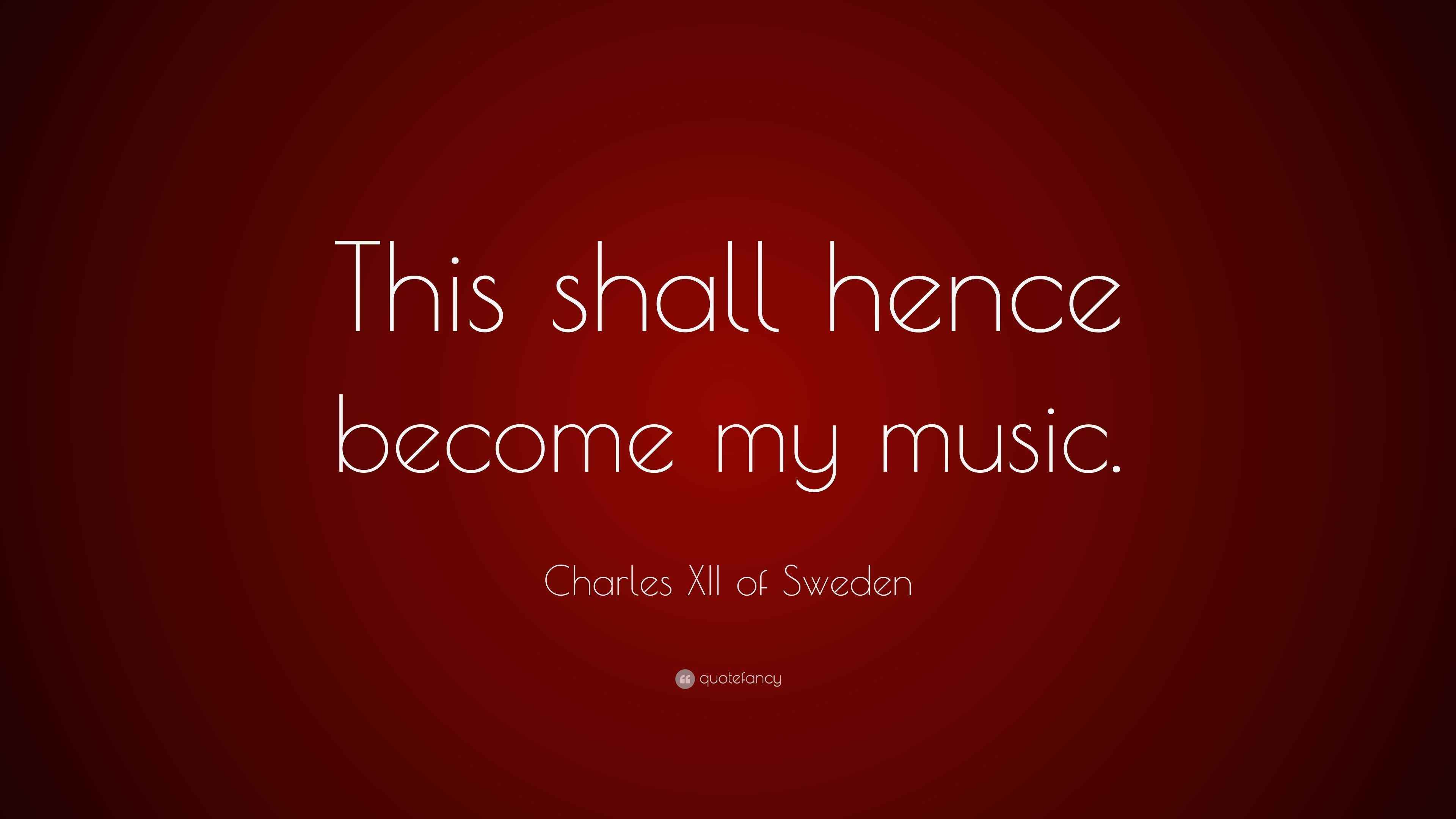 Charles XII of Sweden Quote: “This shall hence become my music.”