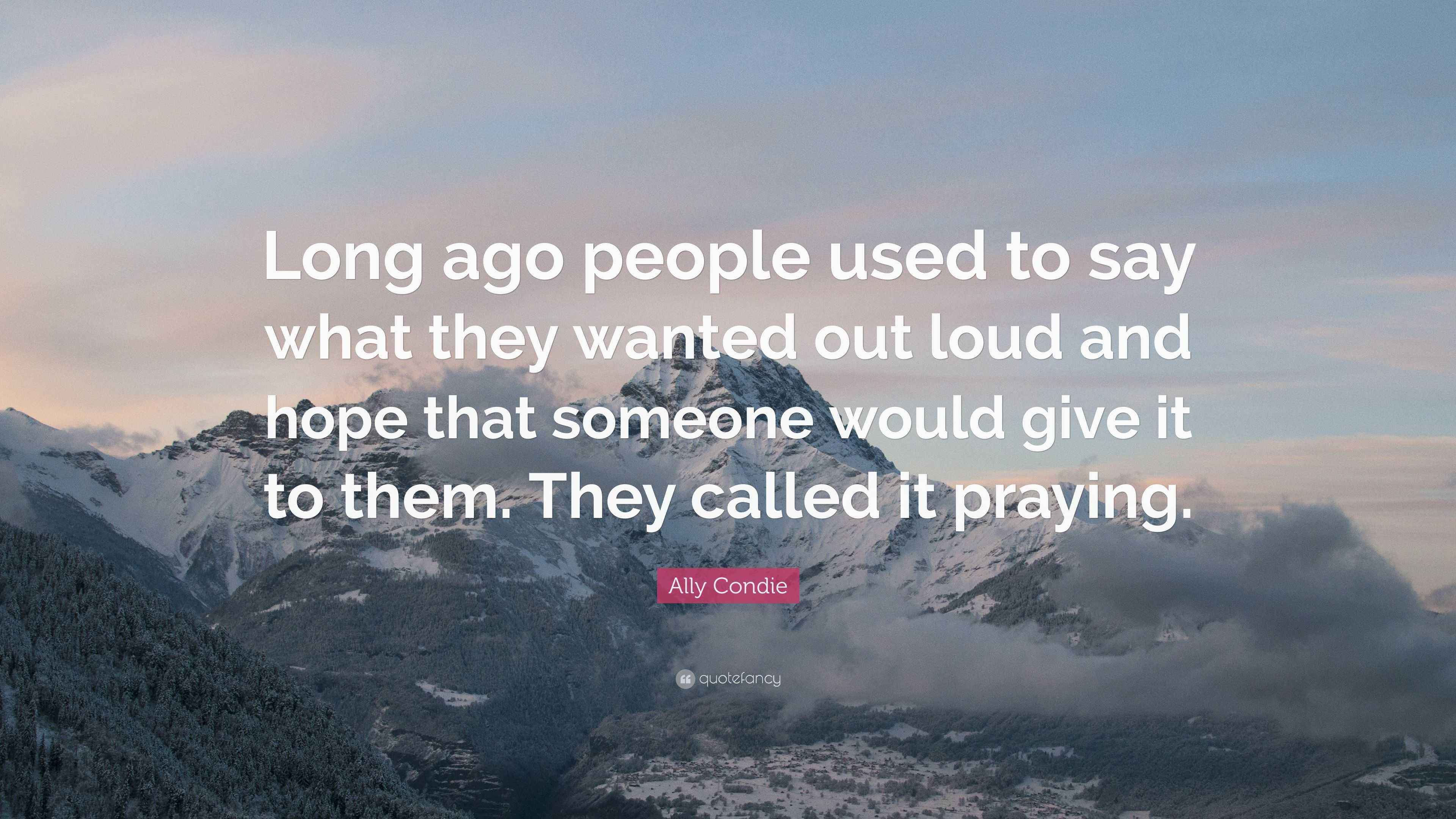 Ally Condie Quote: “Long ago people used to say what they wanted out ...