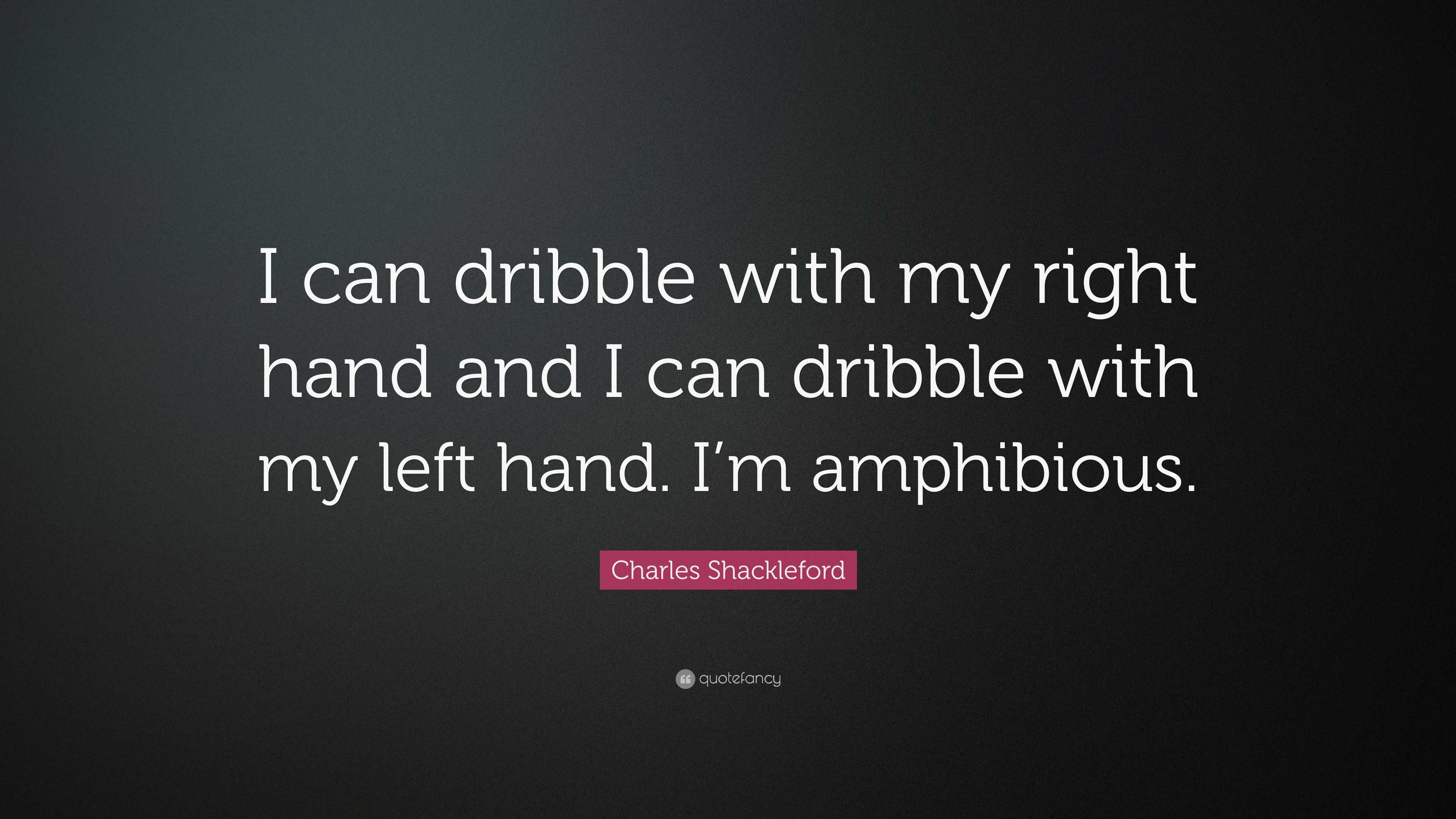 Charles Shackleford Quote: “I can dribble with my right hand and I can ...