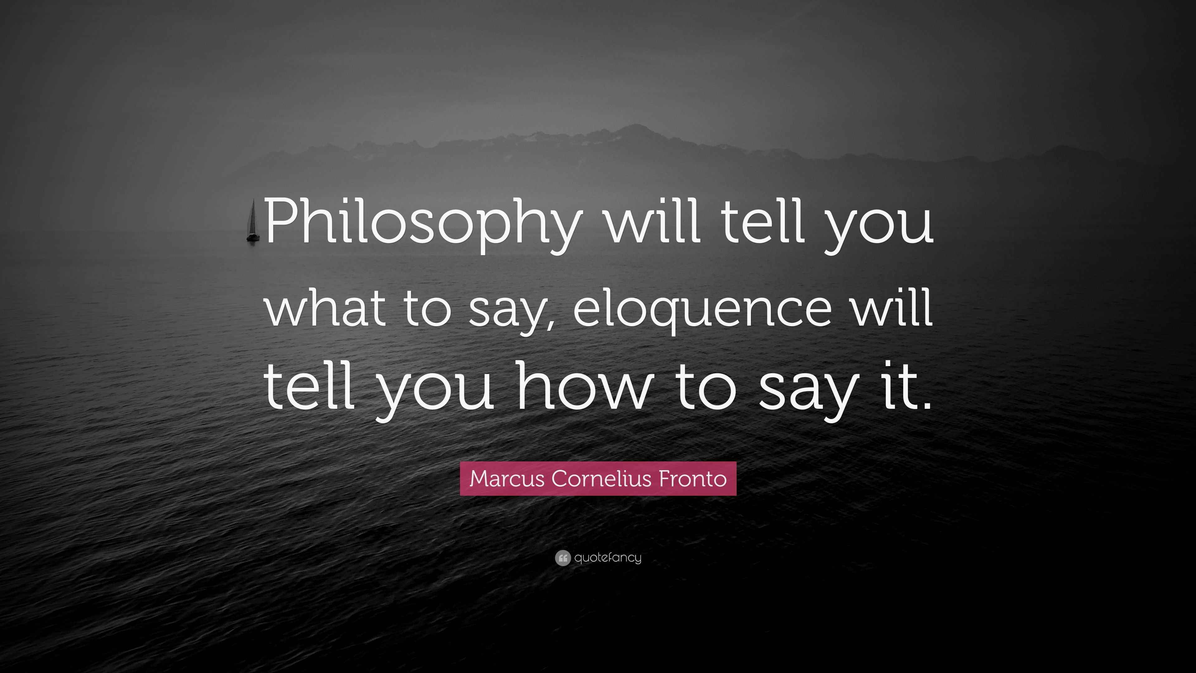 Marcus Cornelius Fronto Quote: “Philosophy will tell you what to say ...
