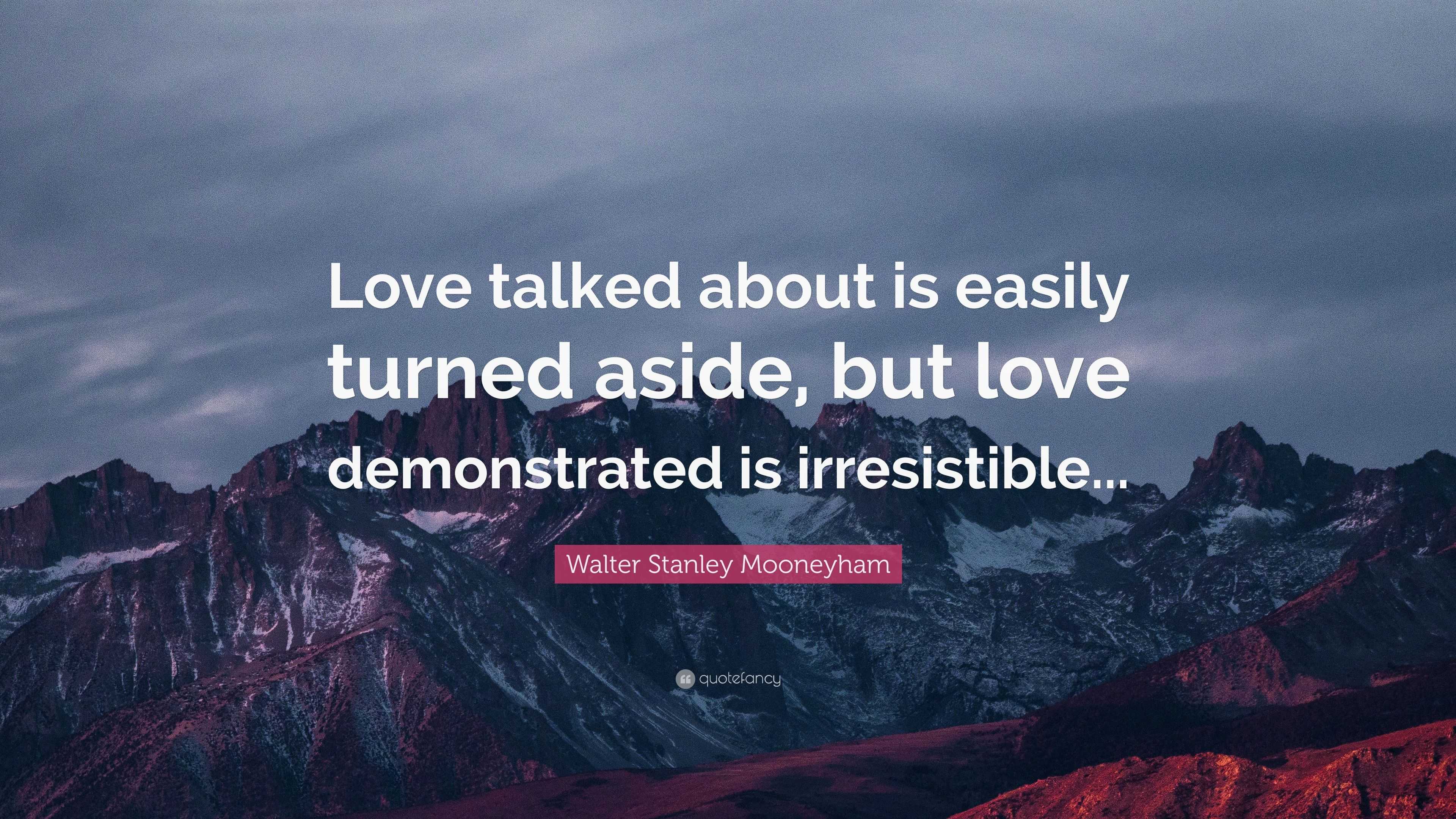 Walter Stanley Mooneyham Quote: “Love talked about is easily turned ...