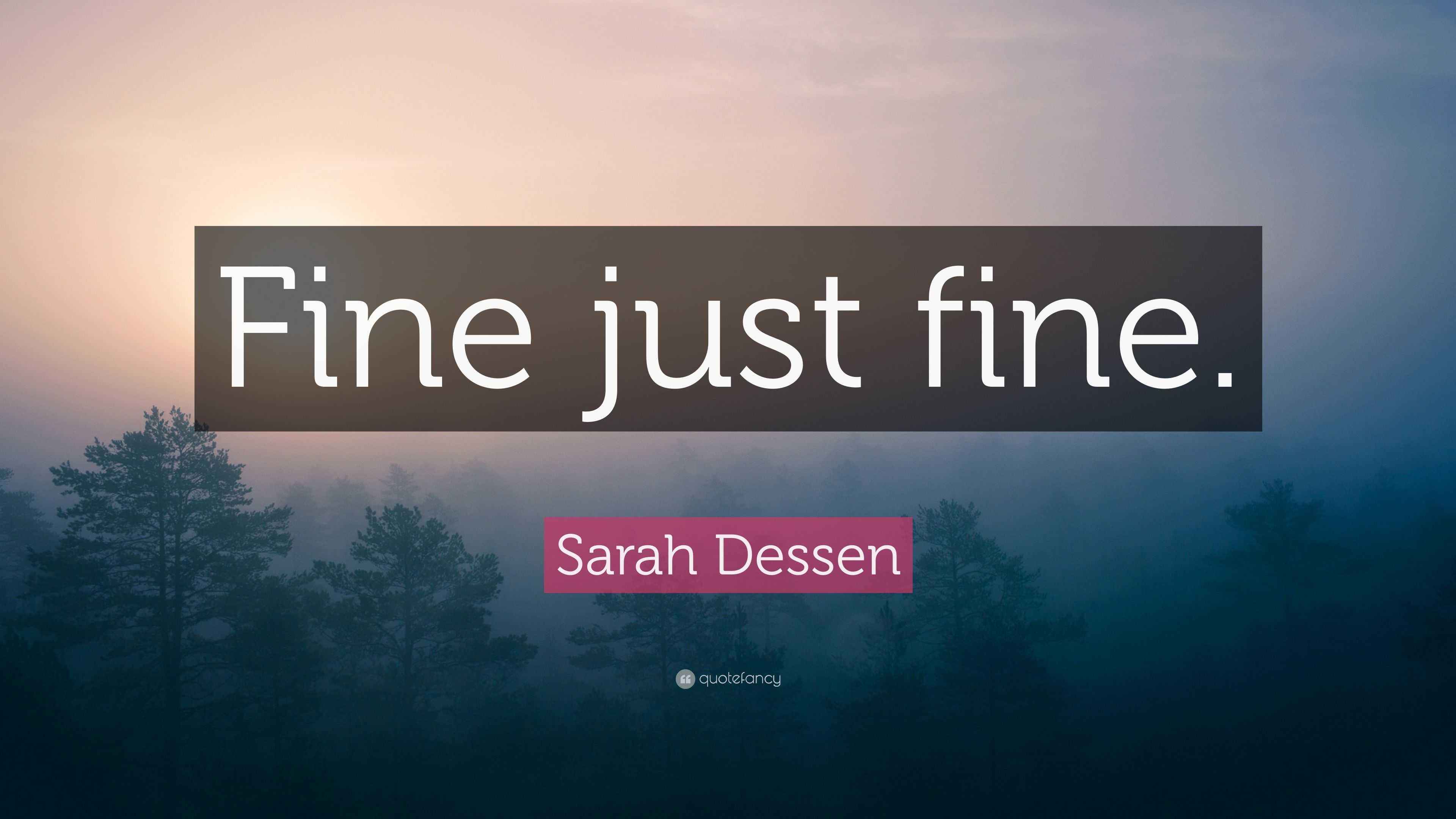 Sarah Dessen Quote: “Fine just fine.”