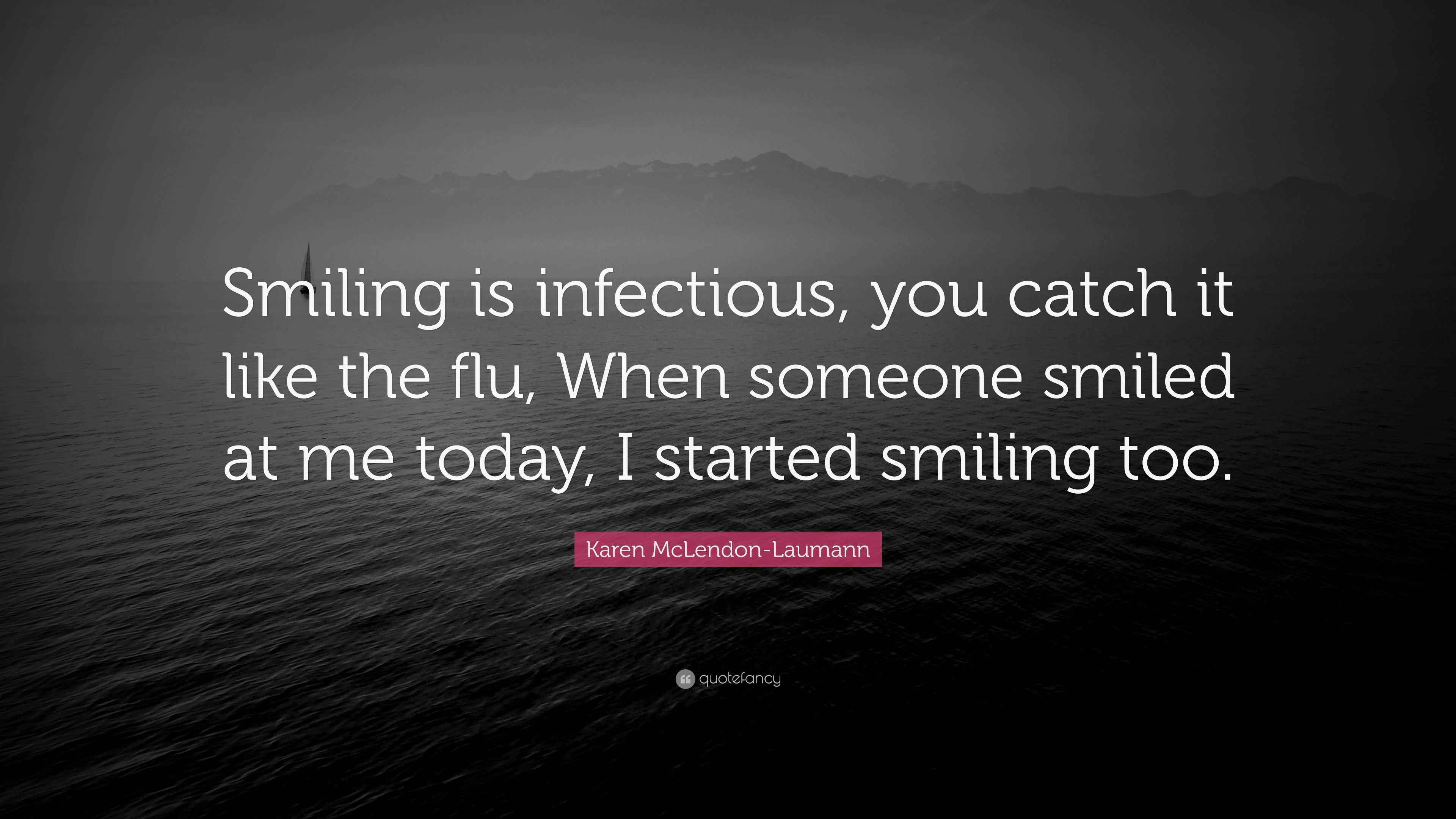 Karen McLendon-Laumann Quote: “Smiling is infectious, you catch it like ...
