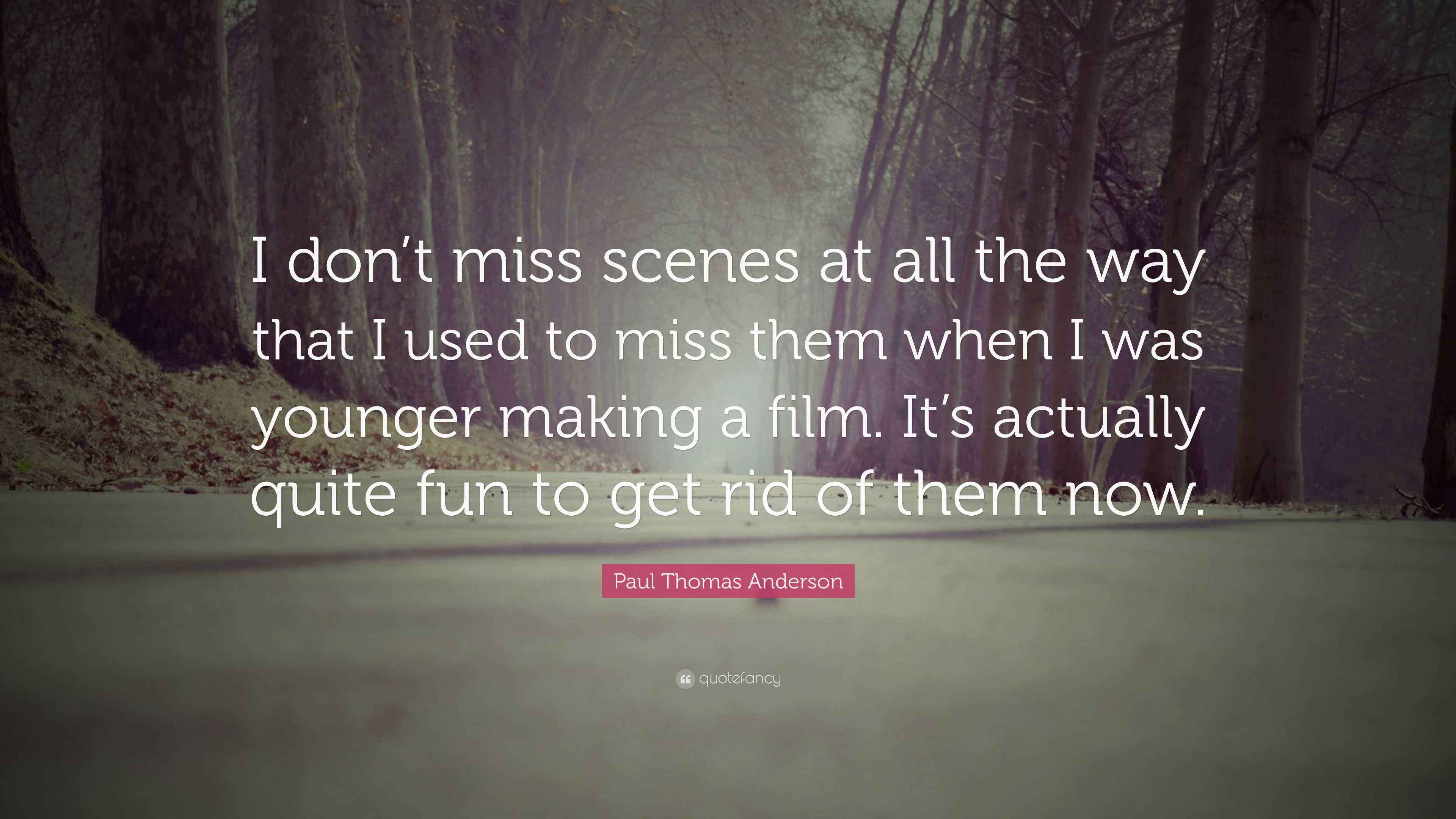 Paul Thomas Anderson Quote: “I don’t miss scenes at all the way that I ...