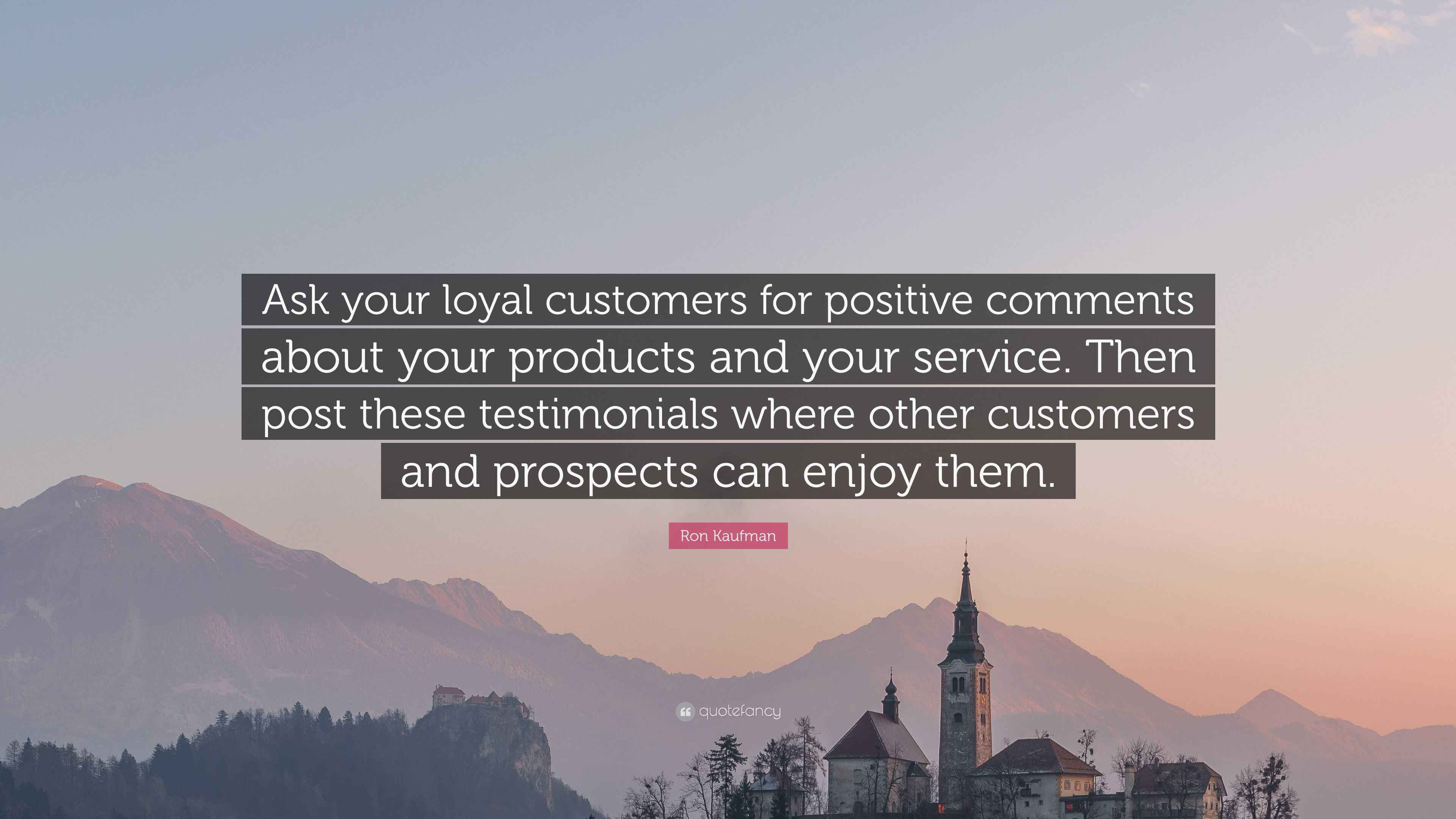 Ron Kaufman Quote: “Ask your loyal customers for positive comments ...