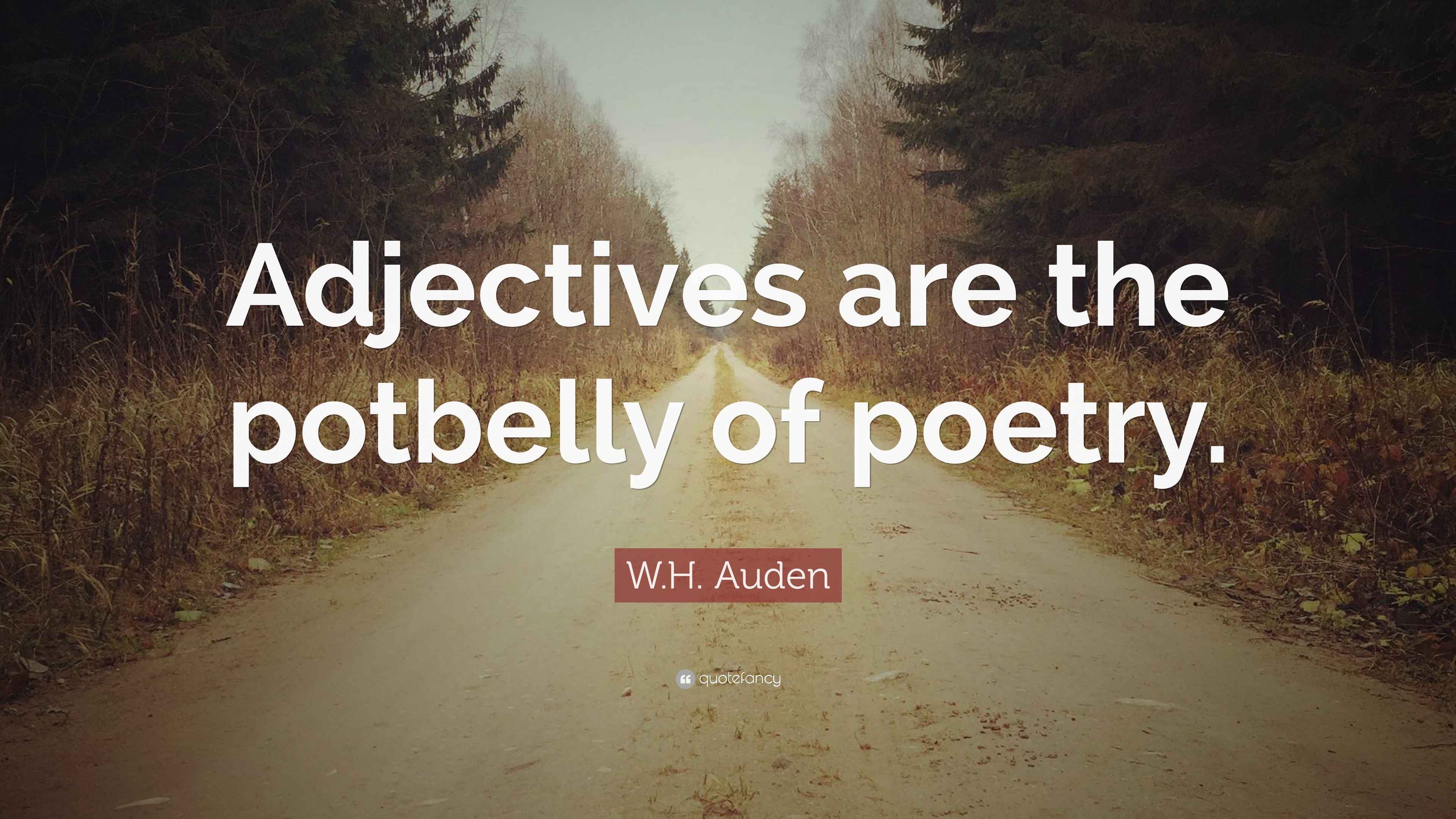 W.H. Auden Quote: “Adjectives are the potbelly of poetry.”