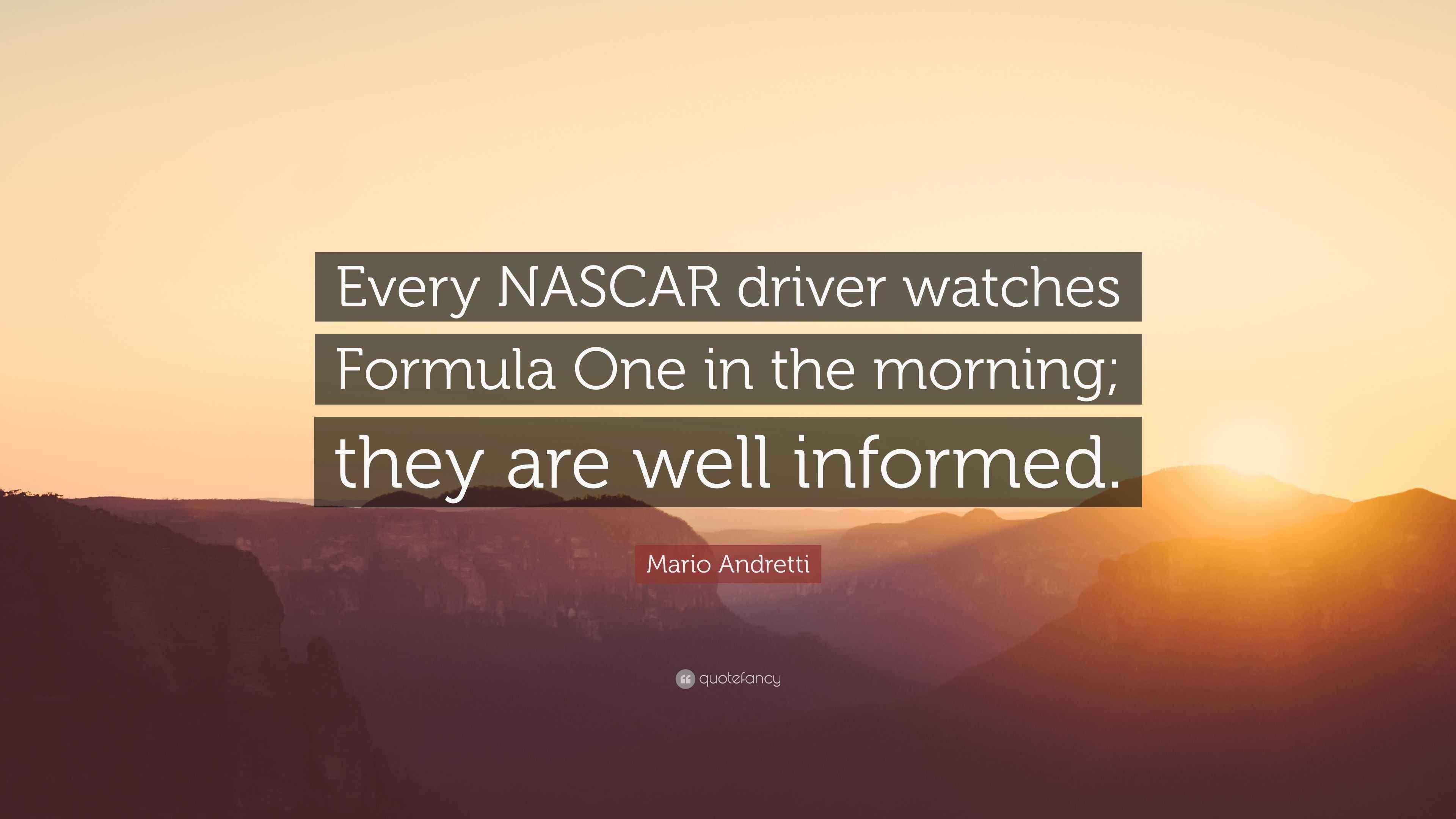 Mario Andretti Quote: “Every NASCAR driver watches Formula One in the ...
