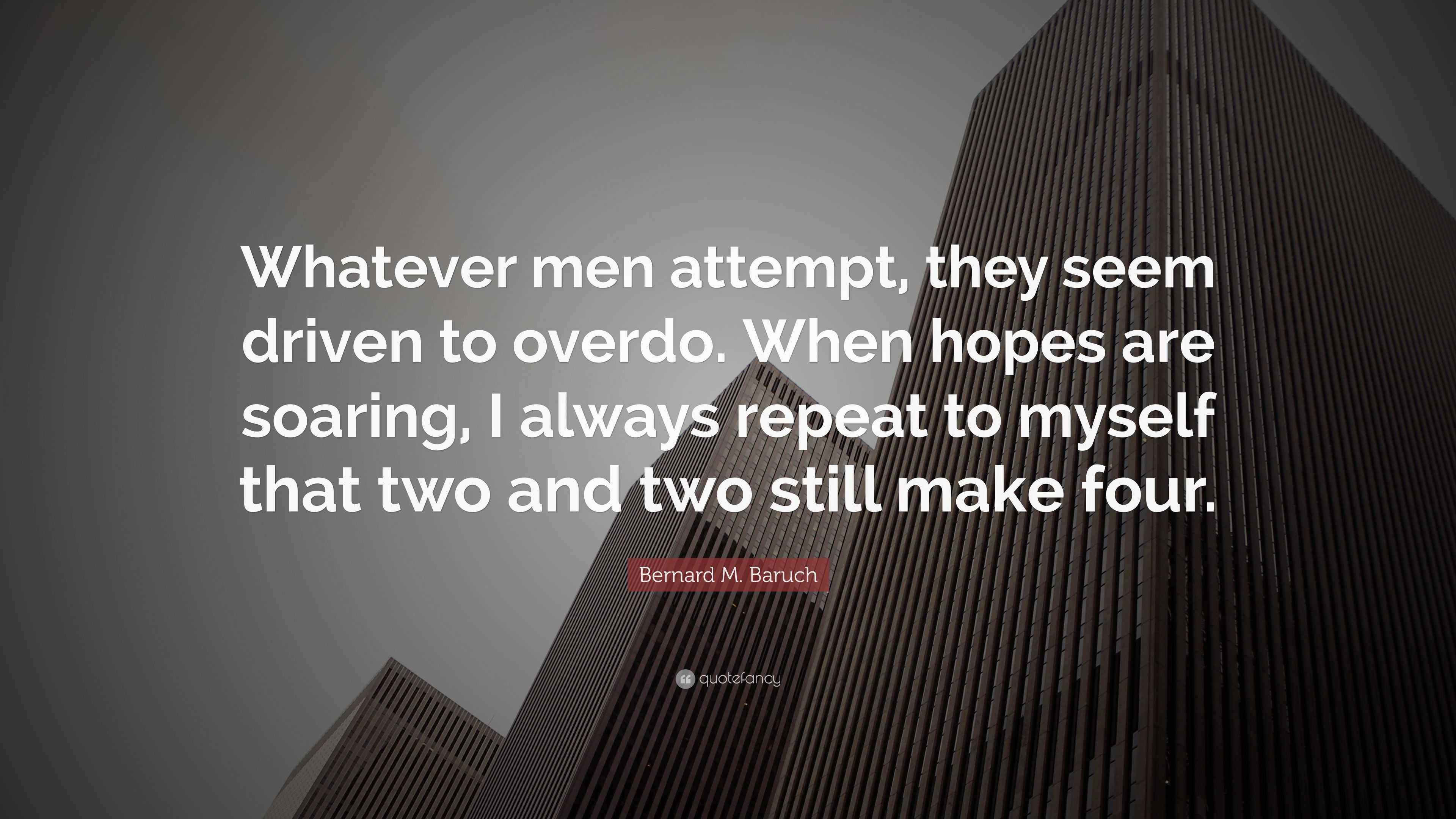 Bernard M. Baruch Quote: “Whatever men attempt, they seem driven to ...