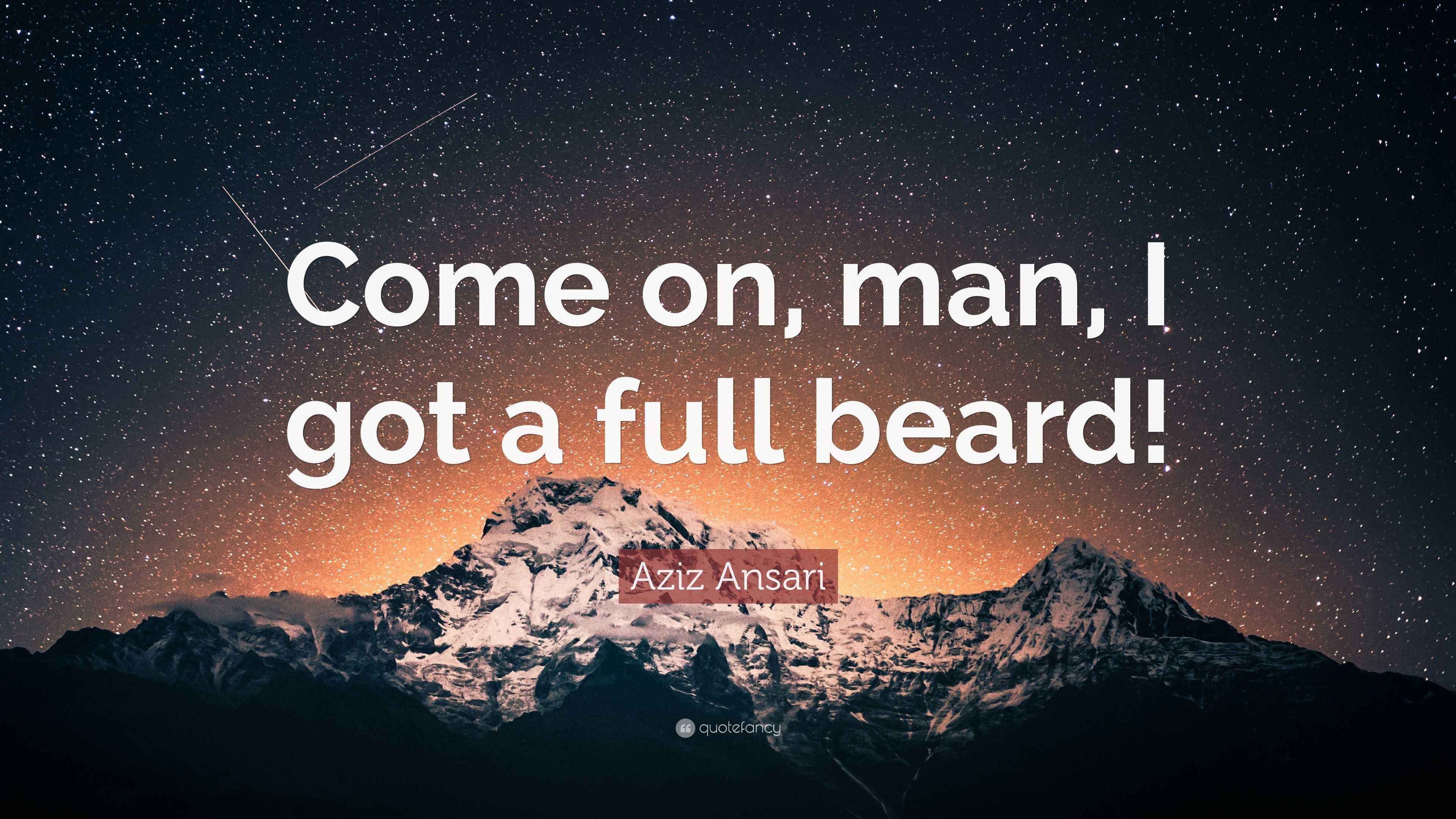 Aziz Ansari Quote: “Come on, man, I got a full beard!”
