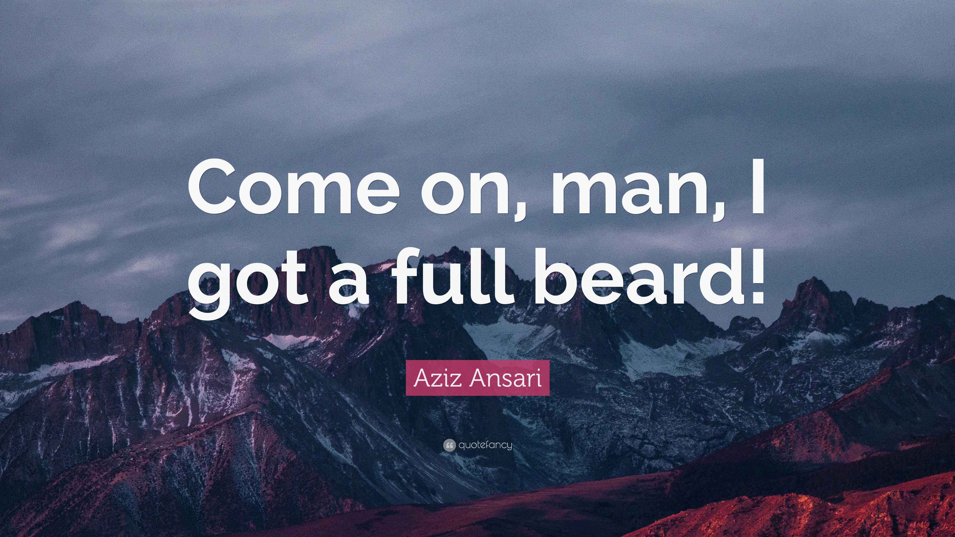 Aziz Ansari Quote: “Come on, man, I got a full beard!”