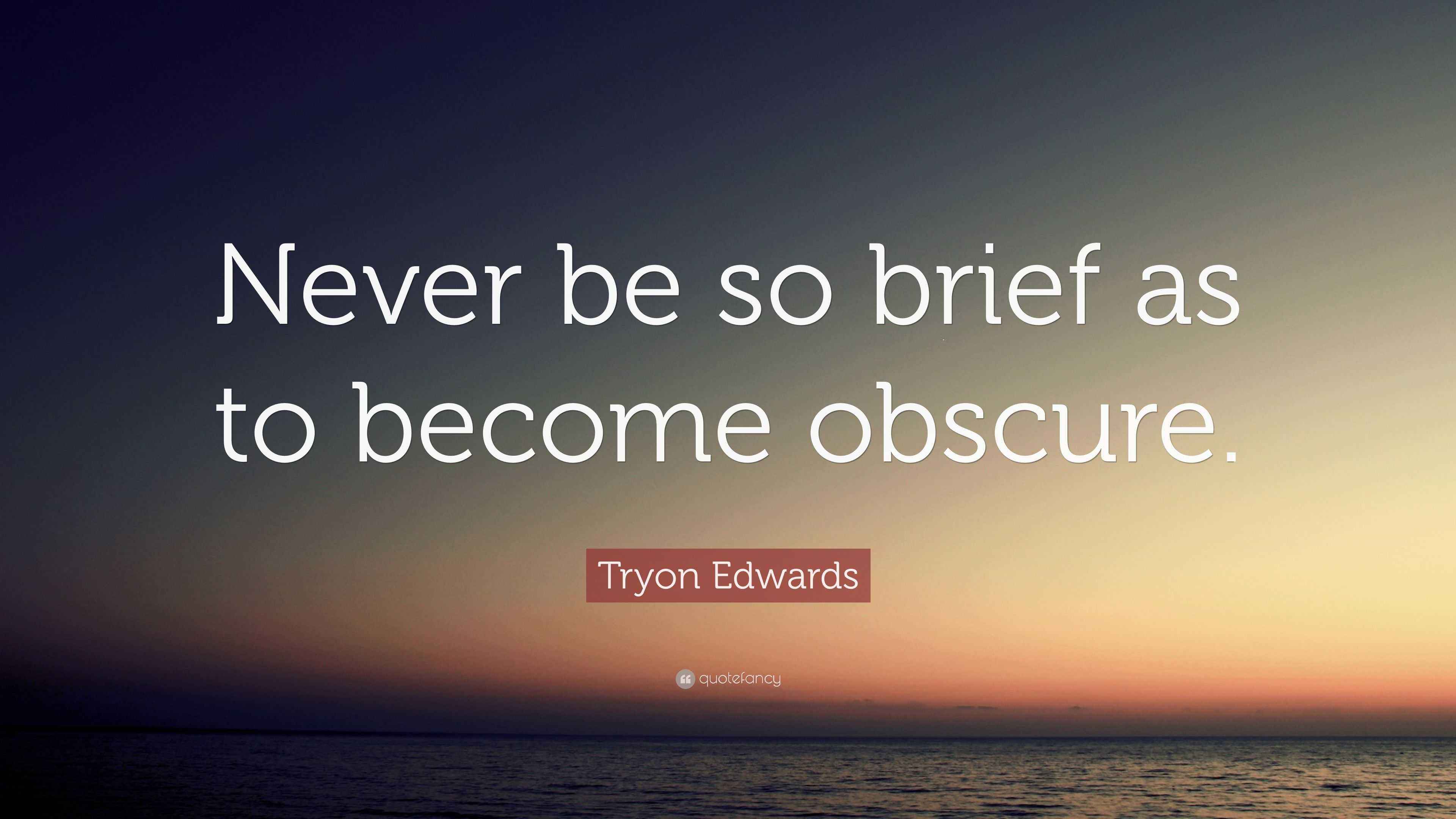 Tryon Edwards Quote: “Never be so brief as to become obscure.”