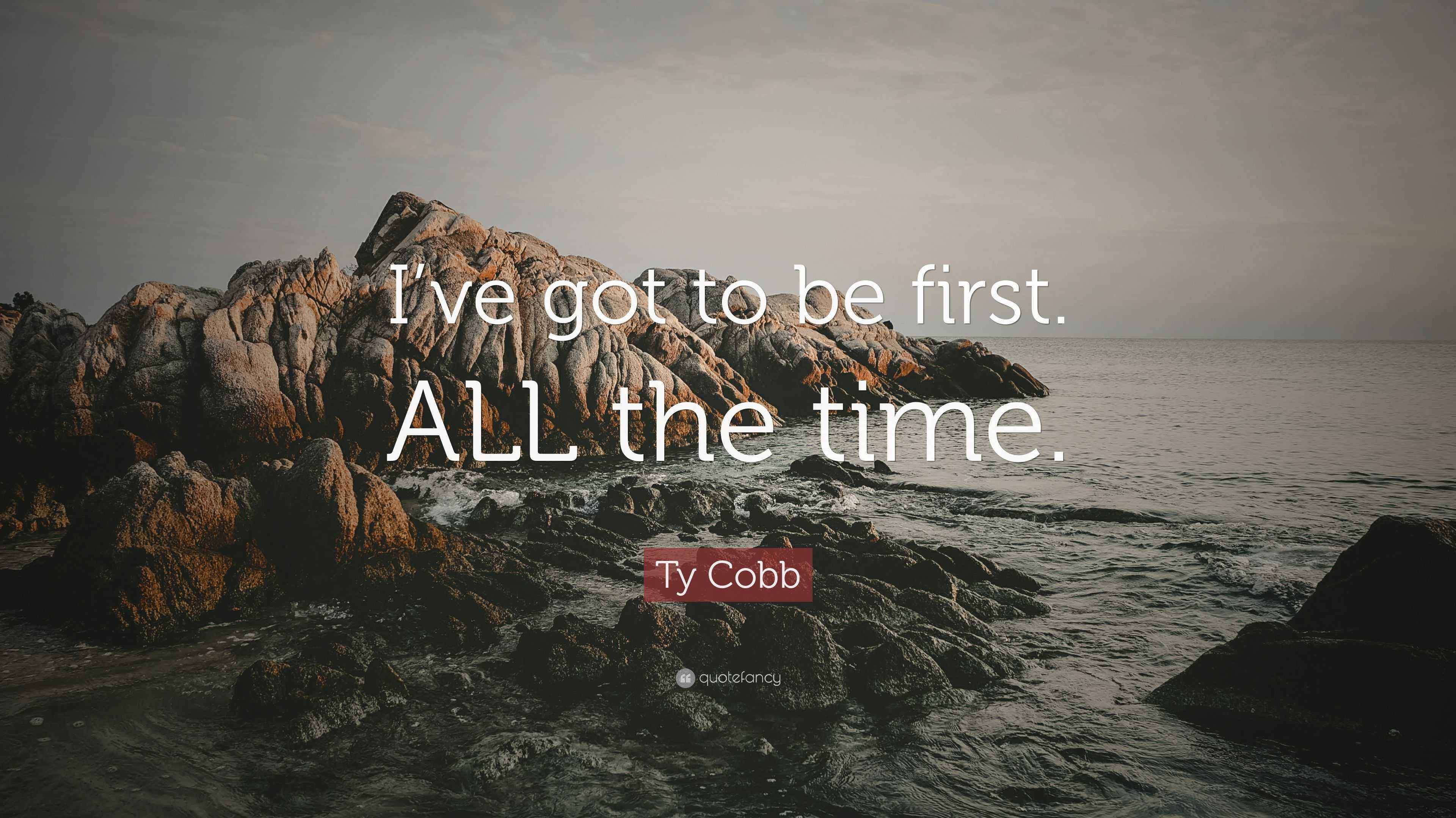 Ty Cobb Quote: “I’ve got to be first. ALL the time.”