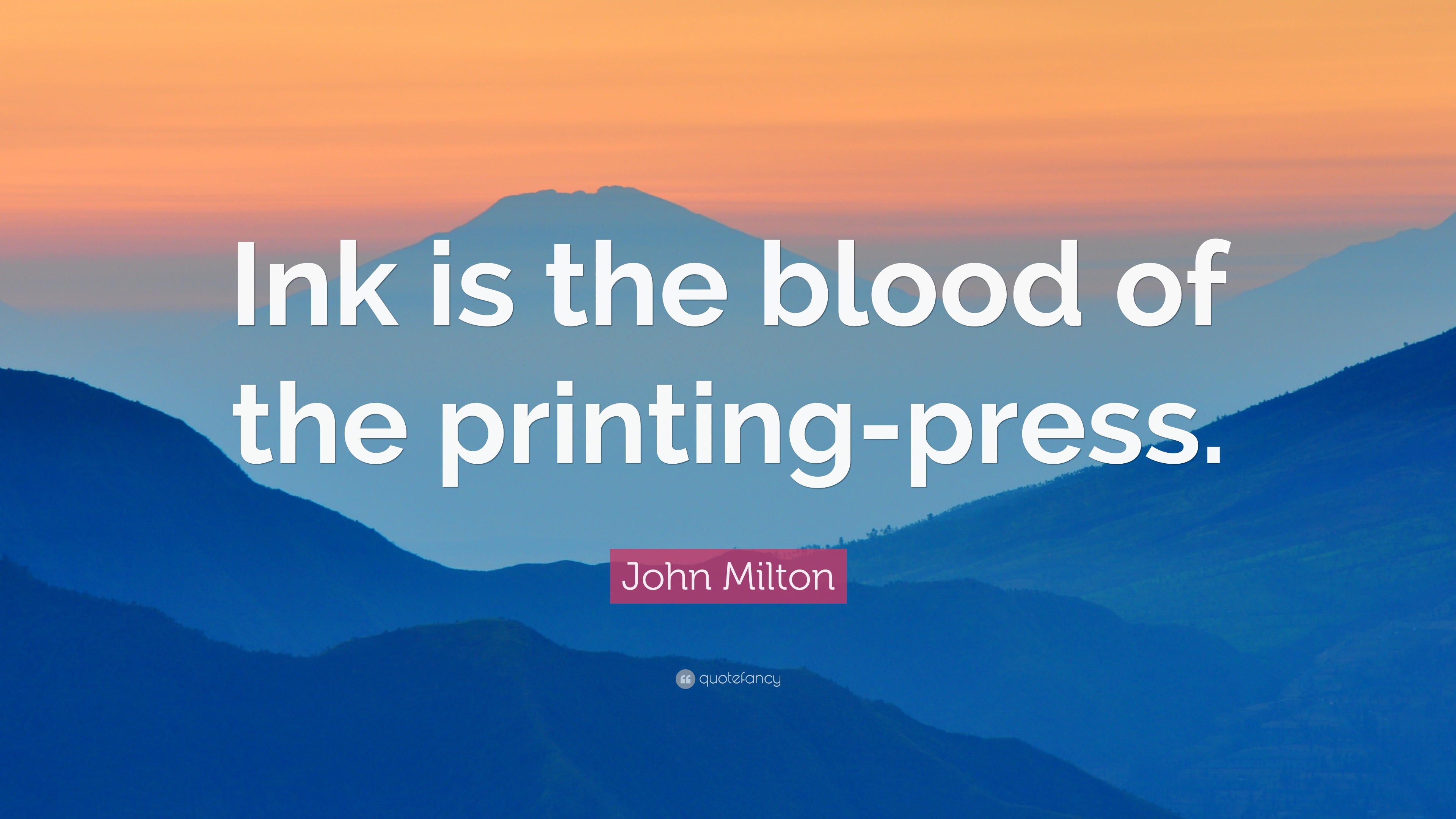 John Milton Quote: “Ink is the blood of the printing-press.”