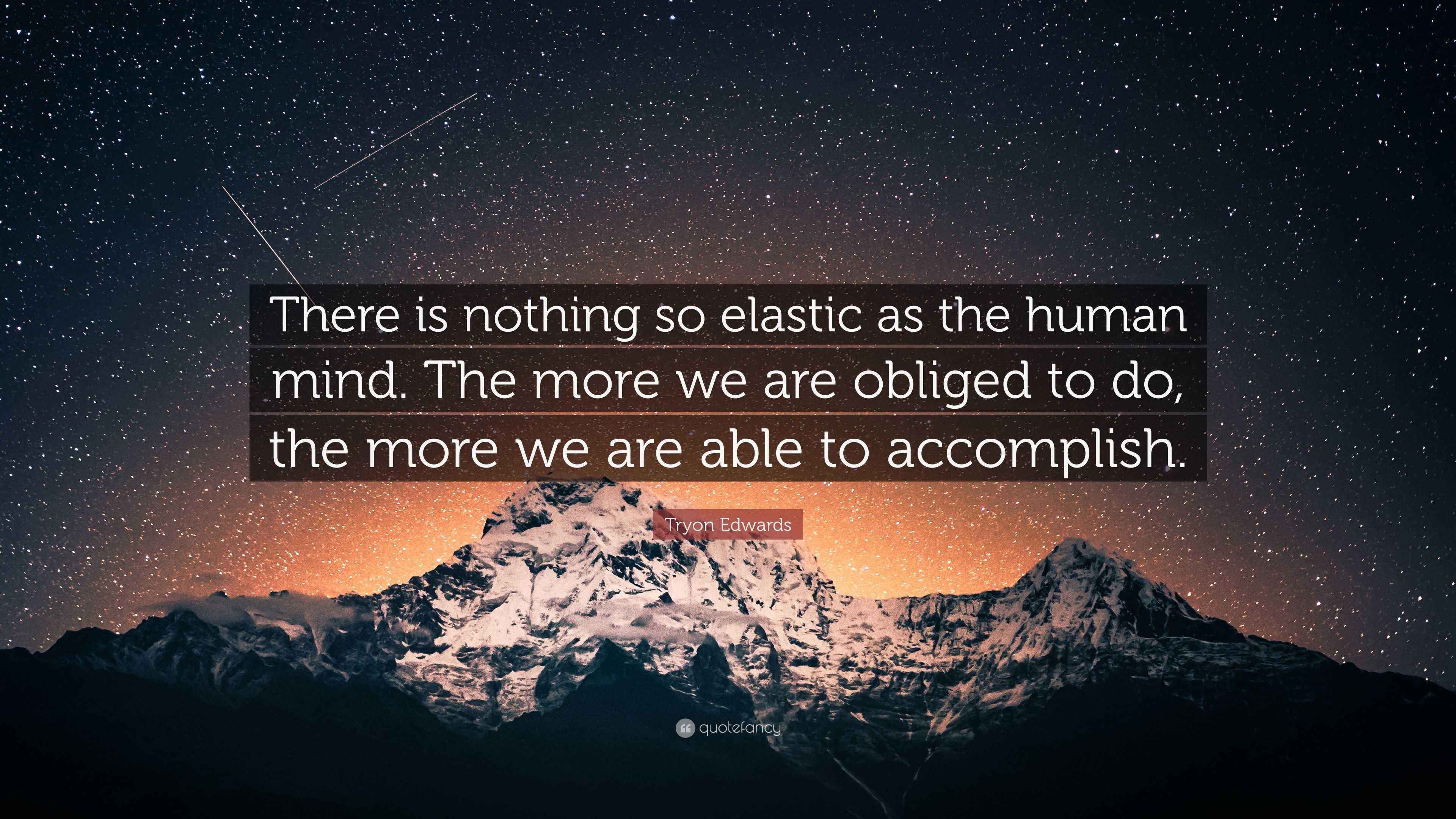 Tryon Edwards Quote: “There is nothing so elastic as the human mind ...