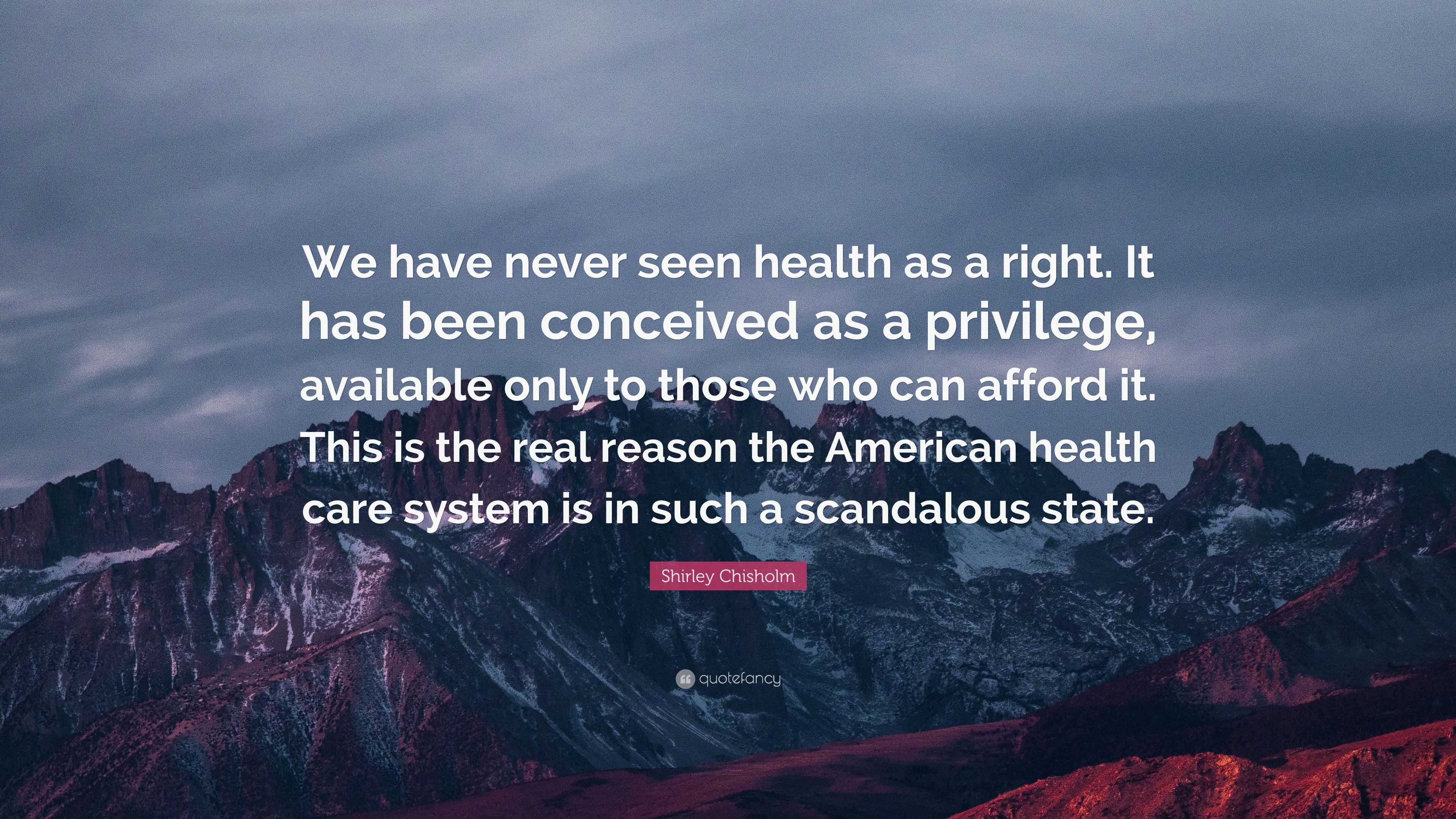 Shirley Chisholm Quote: “We have never seen health as a right. It has ...