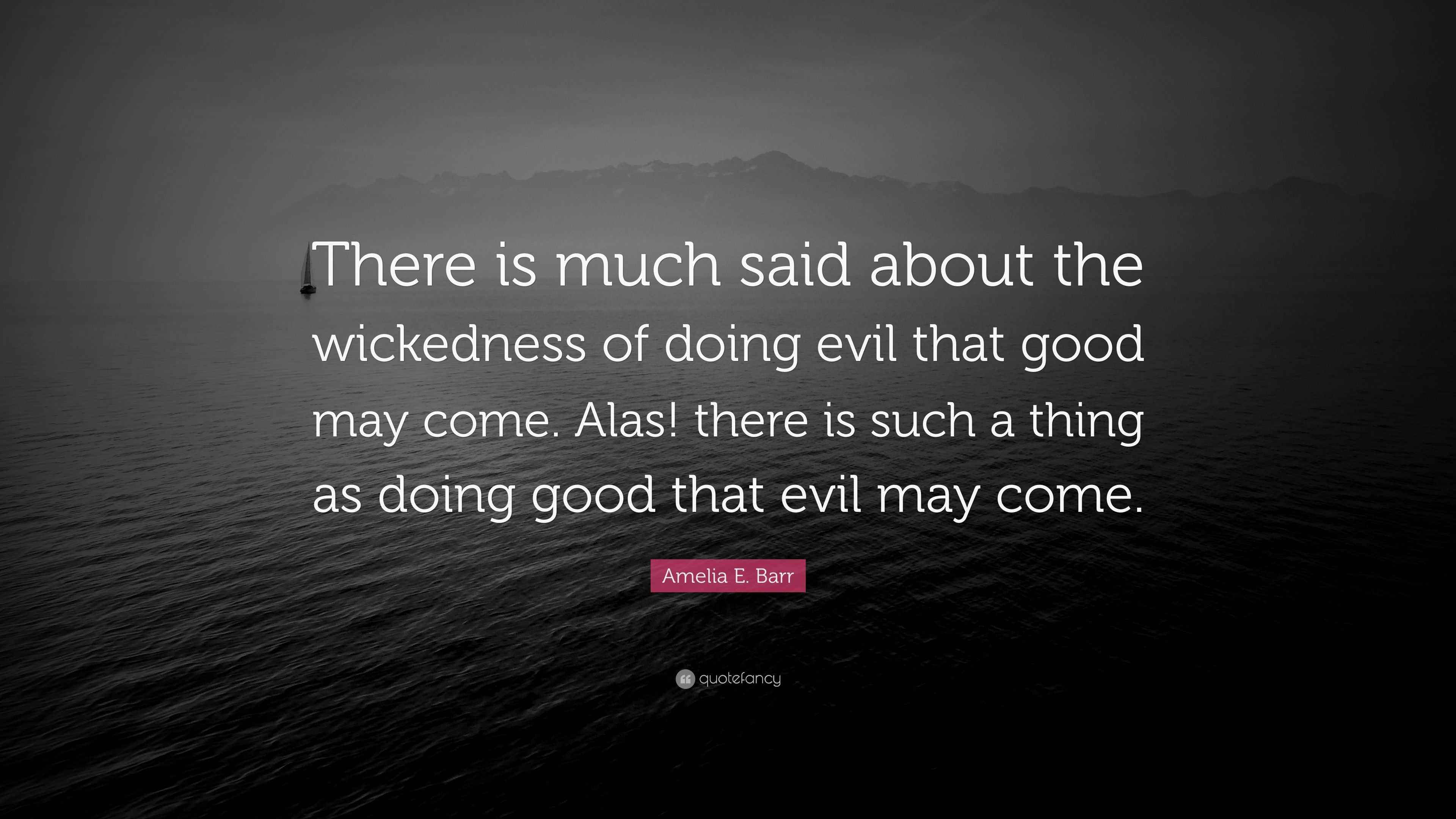 Amelia E. Barr Quote: “There is much said about the wickedness of doing ...