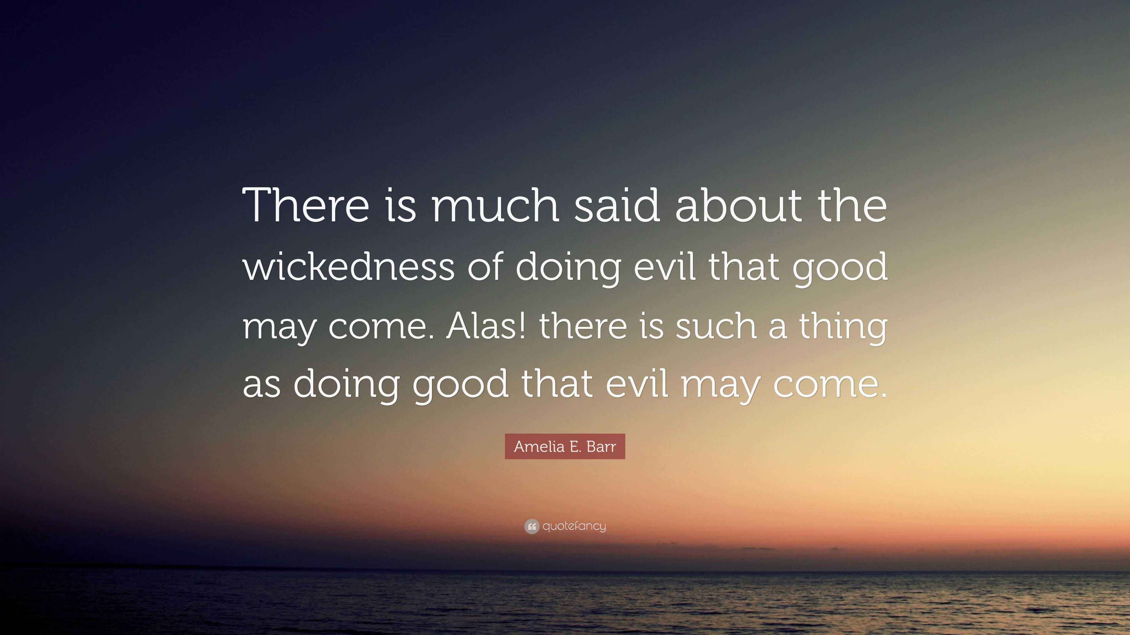 Amelia E. Barr Quote: “There is much said about the wickedness of doing ...