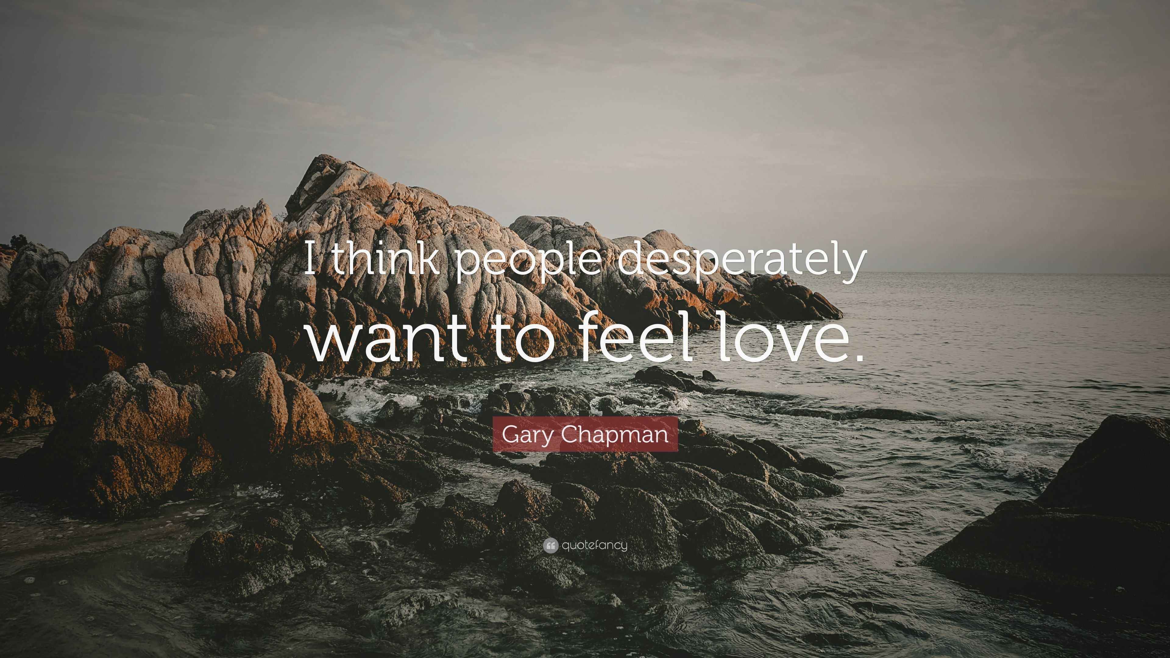 Gary Chapman Quote: “I think people desperately want to feel love.”