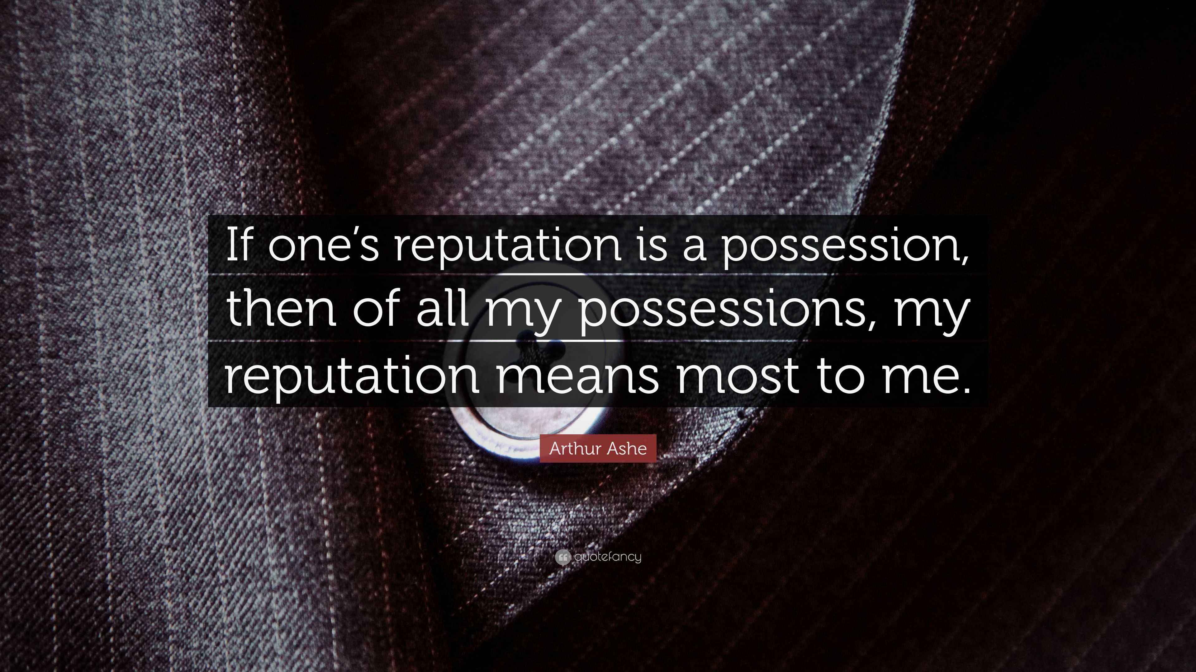 Arthur Ashe Quote: “If one’s reputation is a possession, then of all my ...