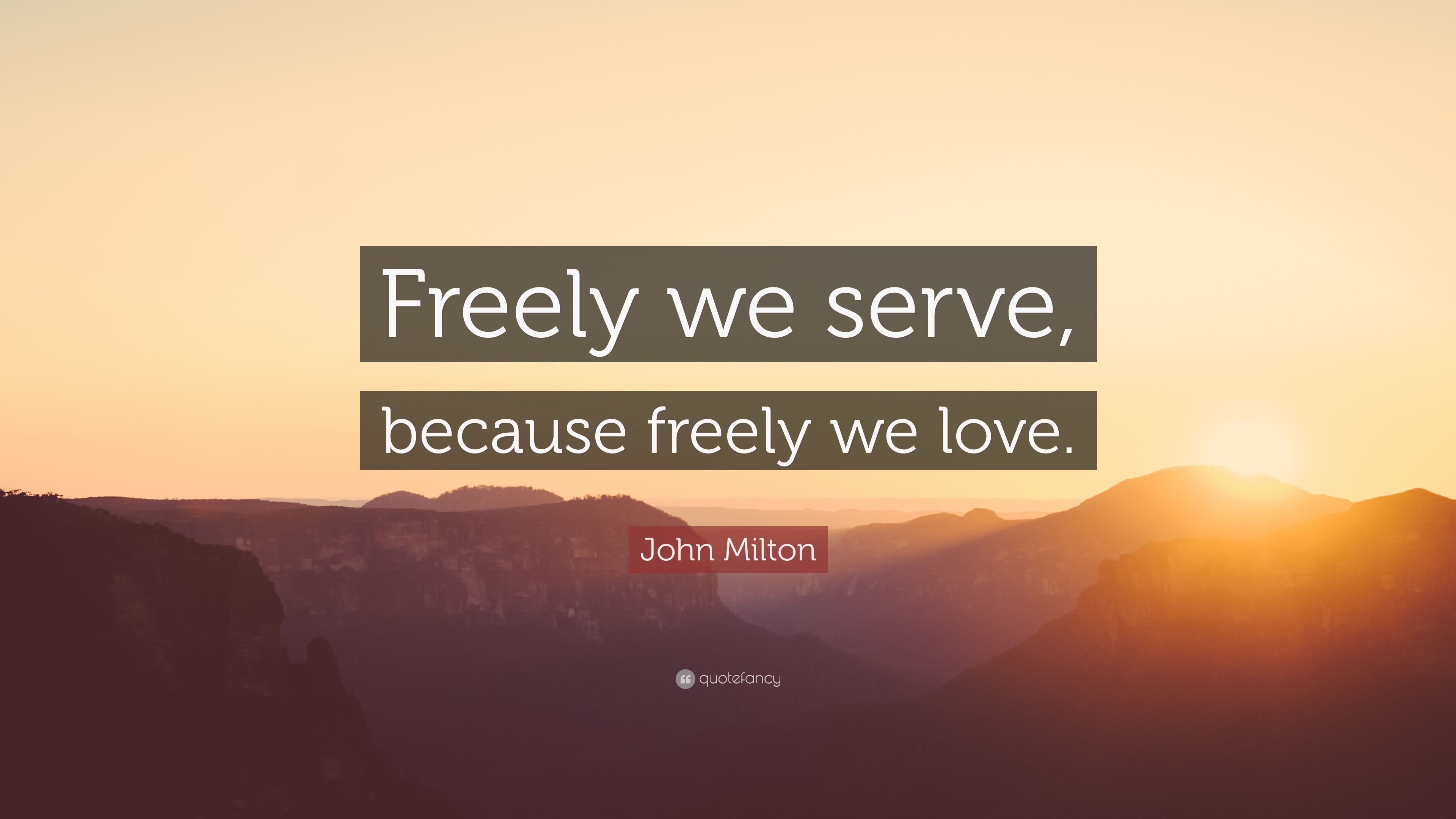 John Milton Quote: “Freely we serve, because freely we love.”