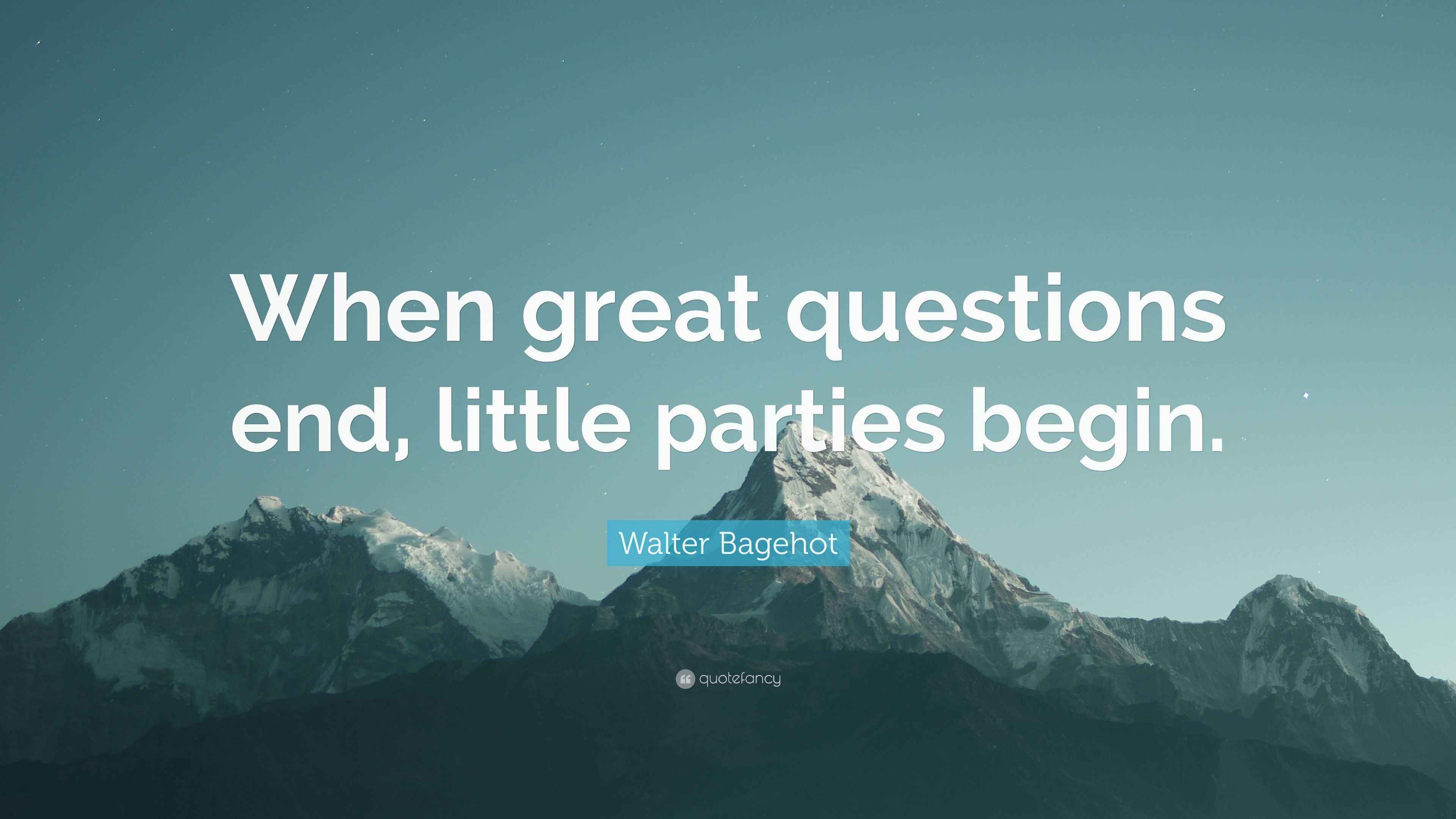 Walter Bagehot Quote: “When great questions end, little parties begin.”