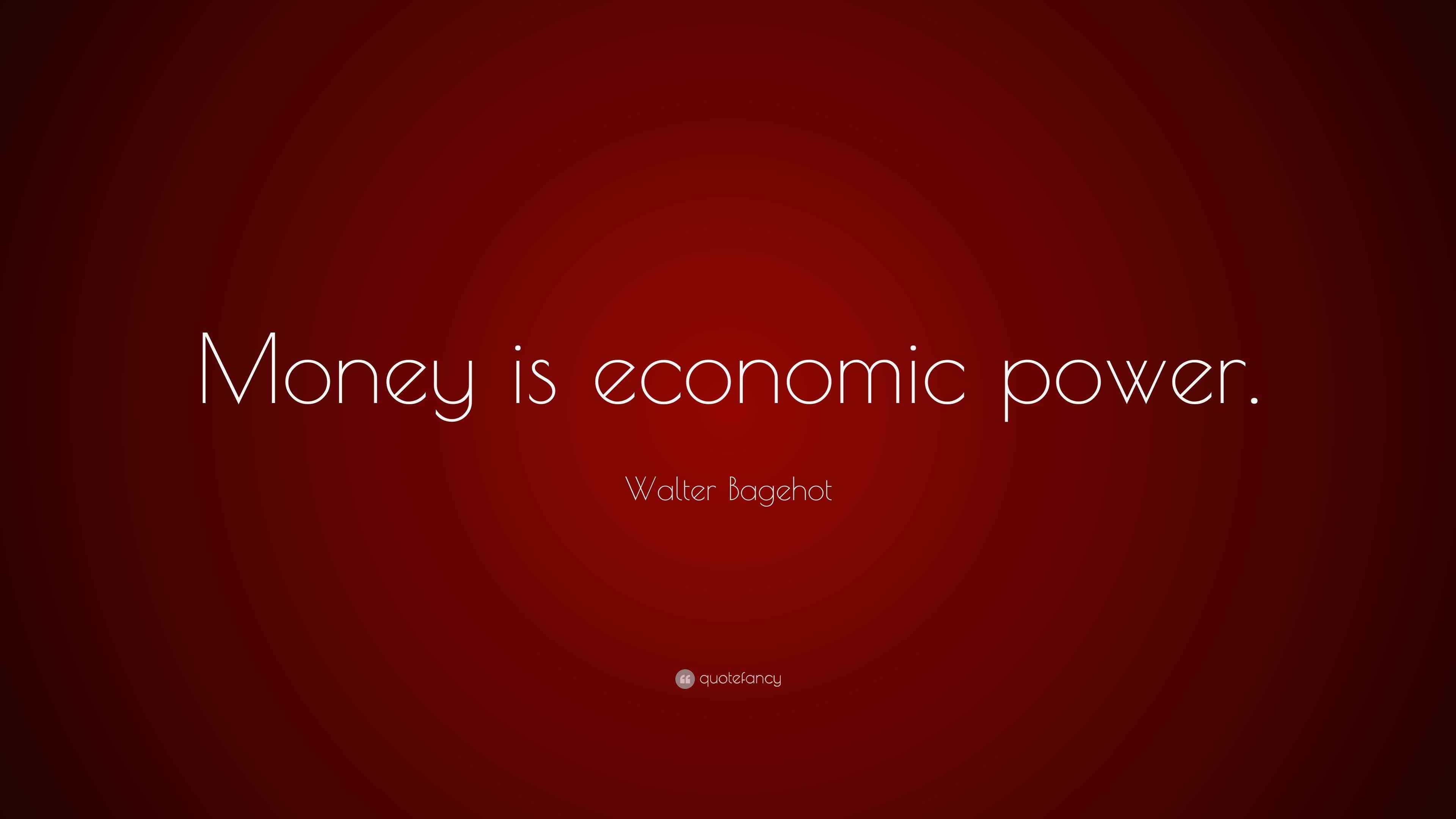 Walter Bagehot Quote: “Money is economic power.”