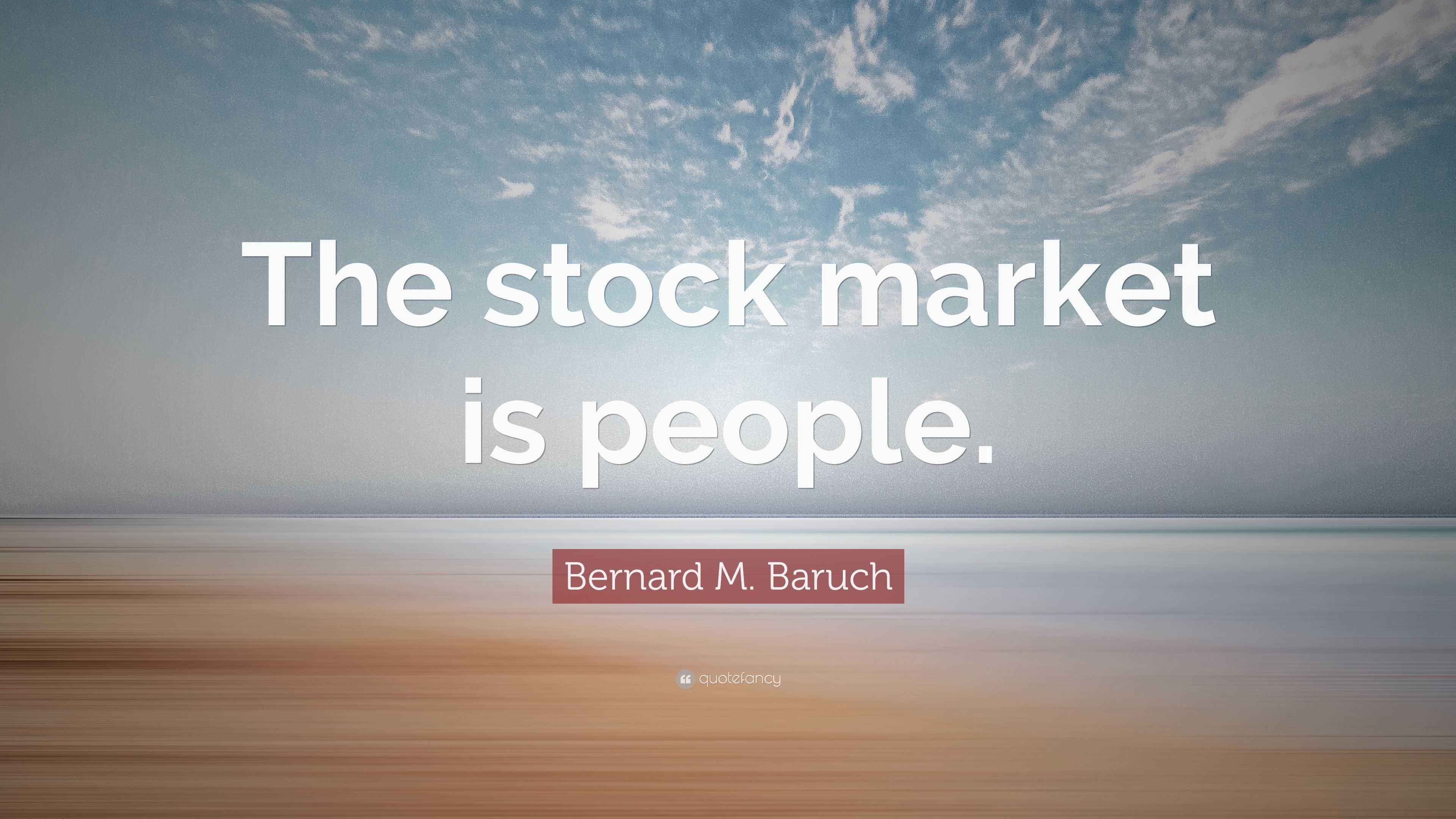 Bernard M. Baruch Quote: “The stock market is people.”