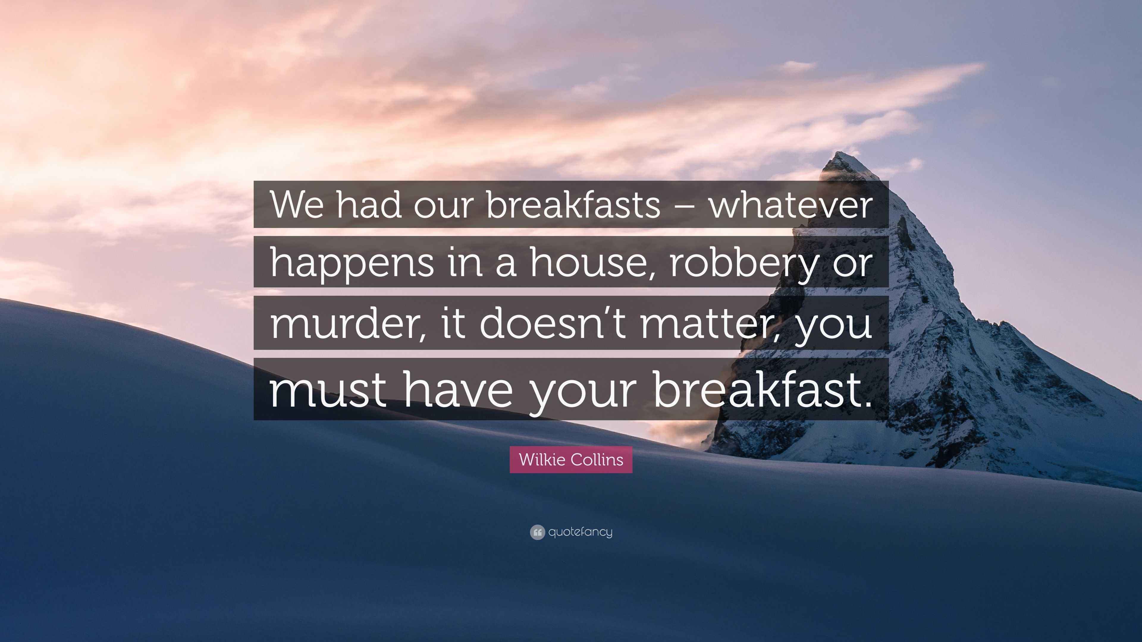 Wilkie Collins Quote: “We had our breakfasts – whatever happens in a ...