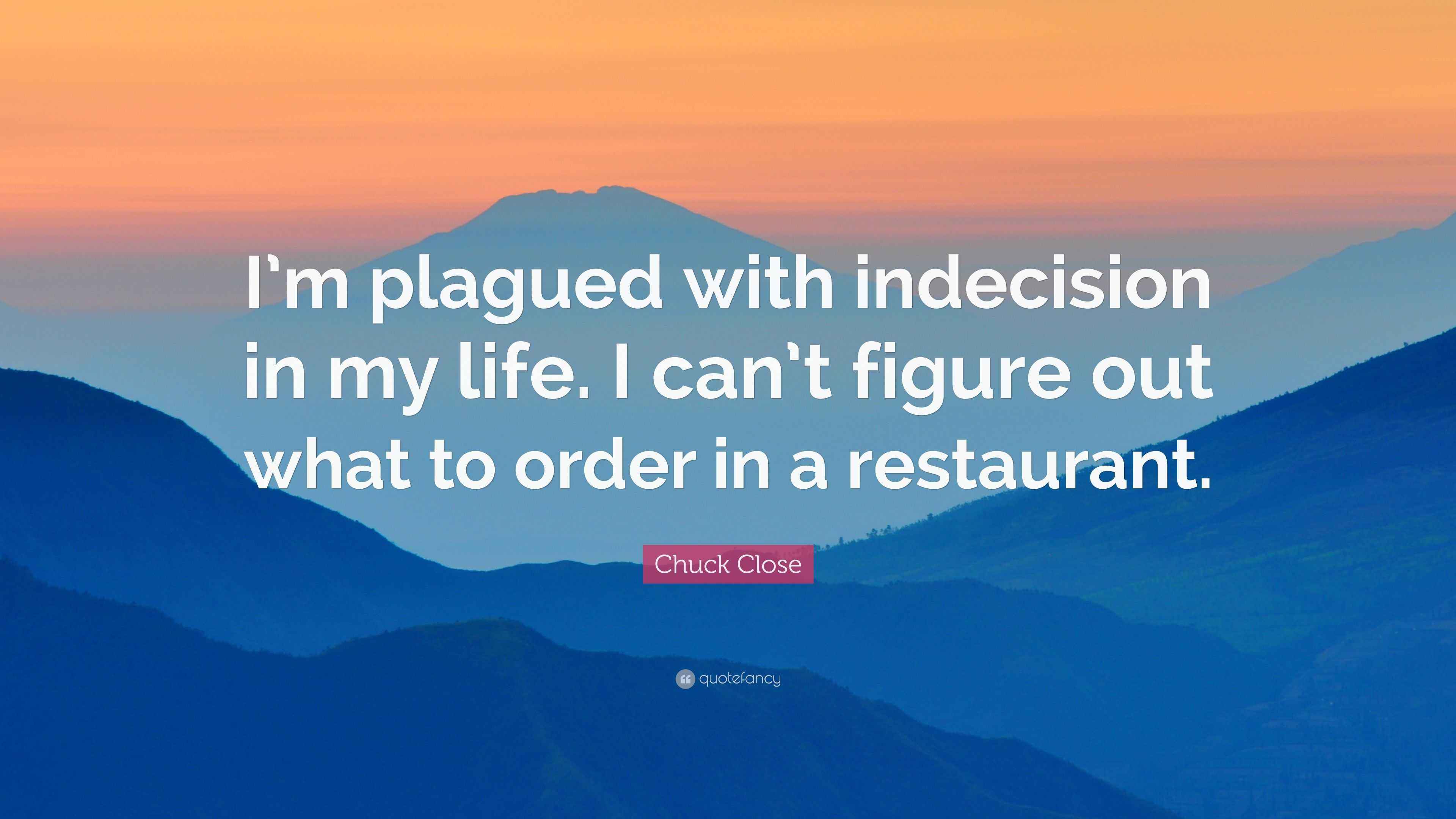 Chuck Close Quote: “I’m plagued with indecision in my life. I can’t ...