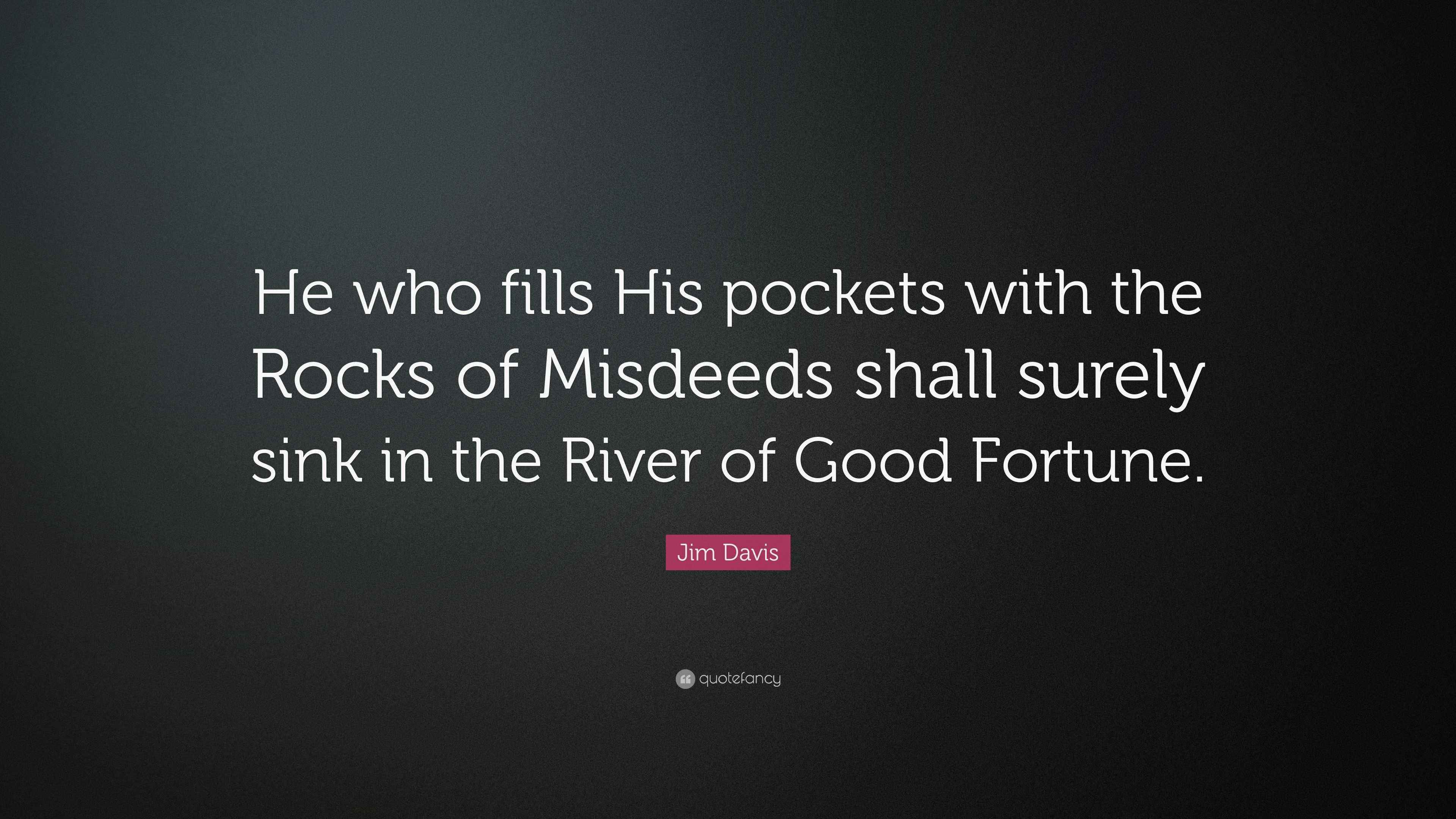 Jim Davis Quote: “He who fills His pockets with the Rocks of Misdeeds ...