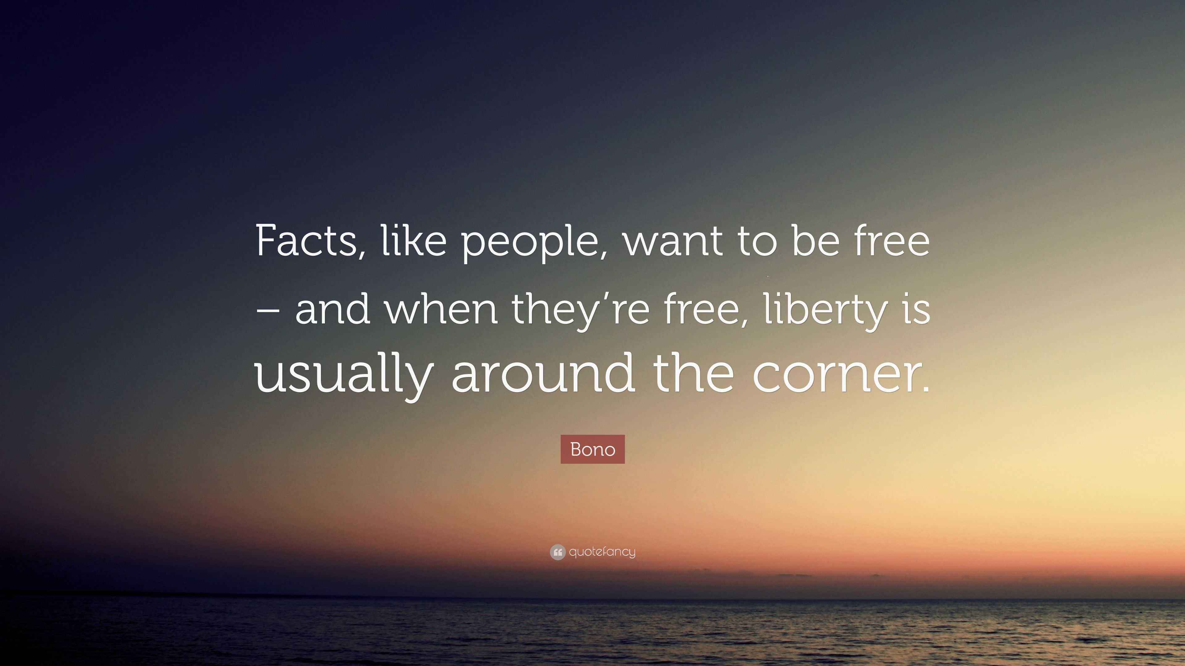 Bono Quote: “Facts, like people, want to be free – and when they’re ...