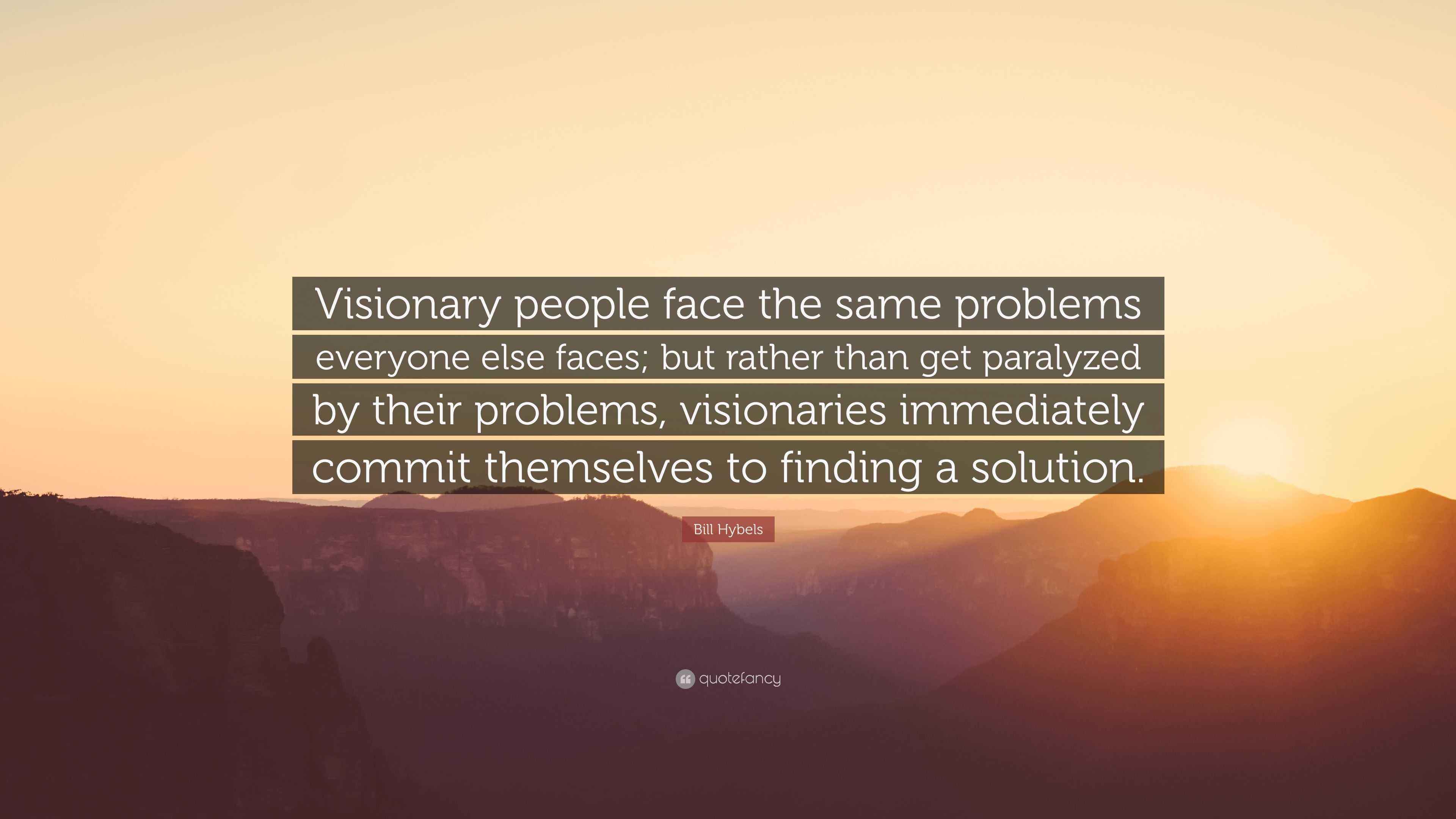 Bill Hybels Quote: “Visionary people face the same problems everyone ...