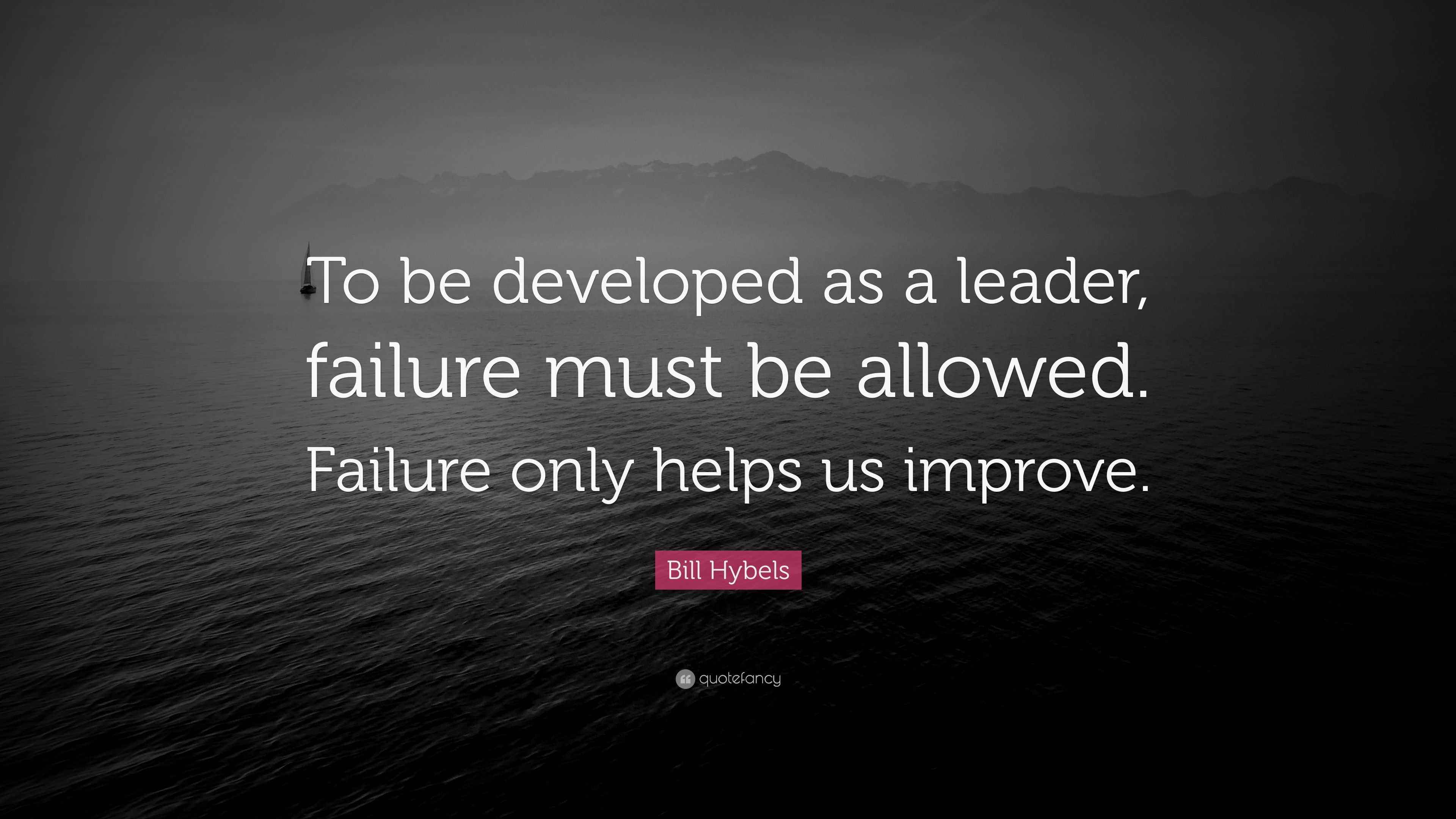 Bill Hybels Quote: “To be developed as a leader, failure must be ...