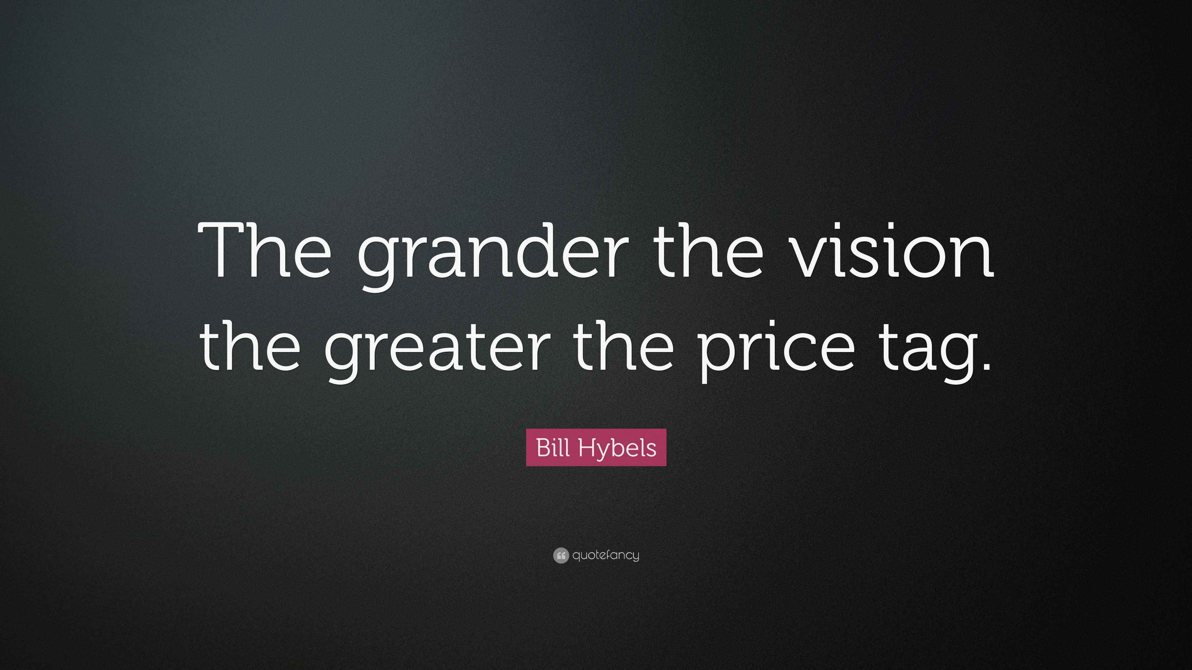 Bill Hybels Quote: “The grander the vision the greater the price tag.”