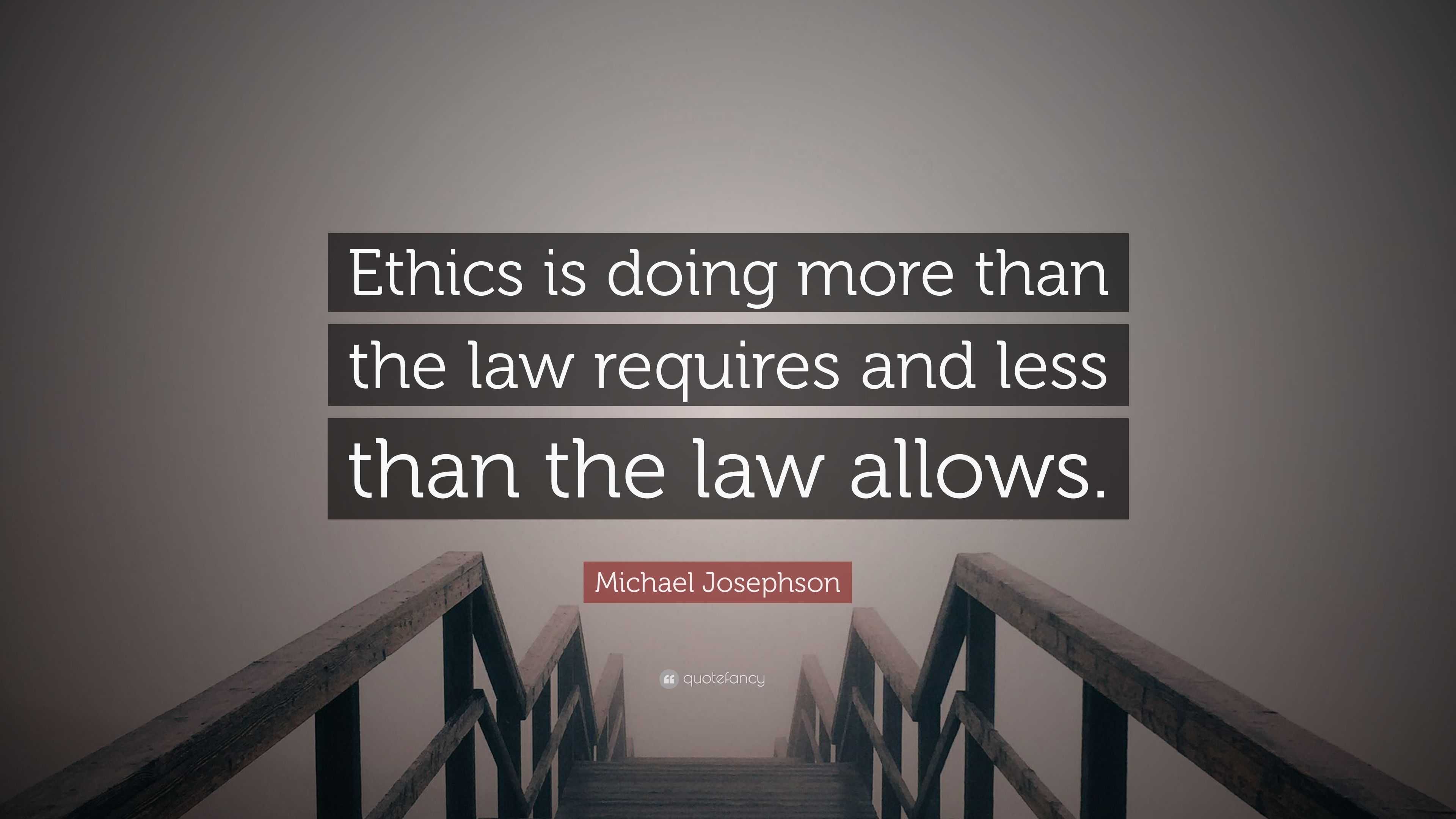Michael Josephson Quote: “Ethics is doing more than the law requires ...