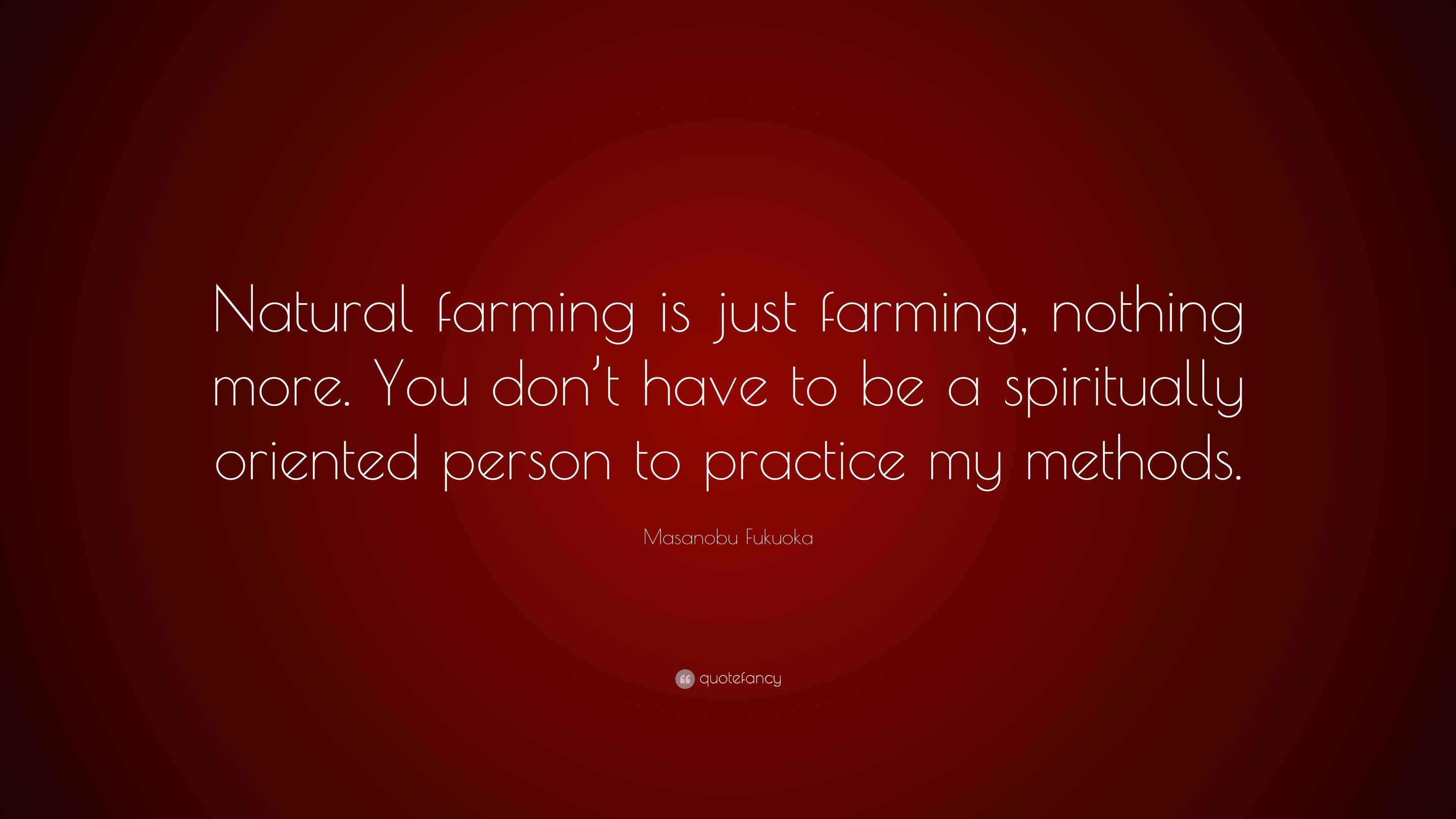 Masanobu Fukuoka Quote: “Natural farming is just farming, nothing more ...
