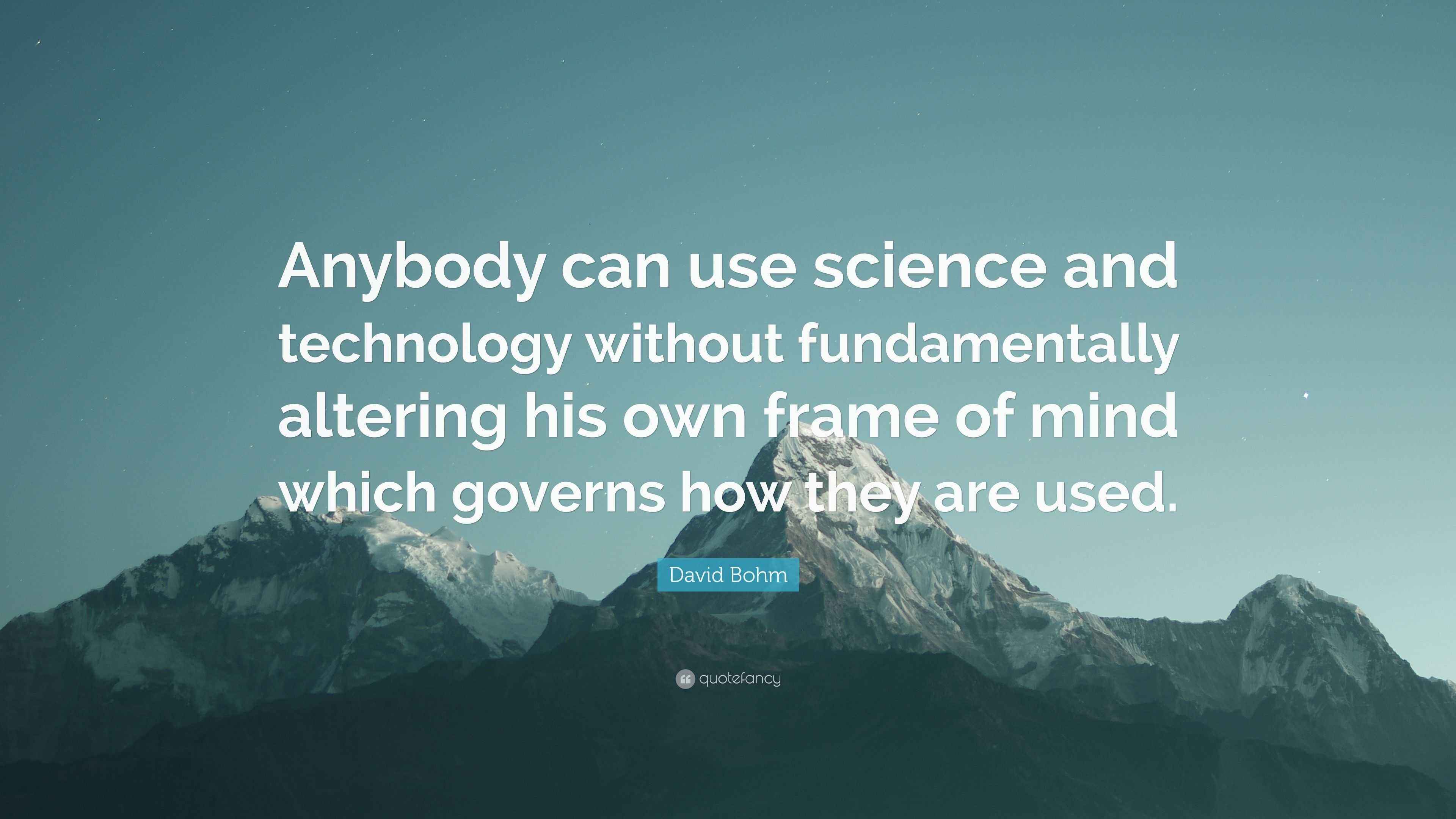 David Bohm Quote: “Anybody can use science and technology without ...