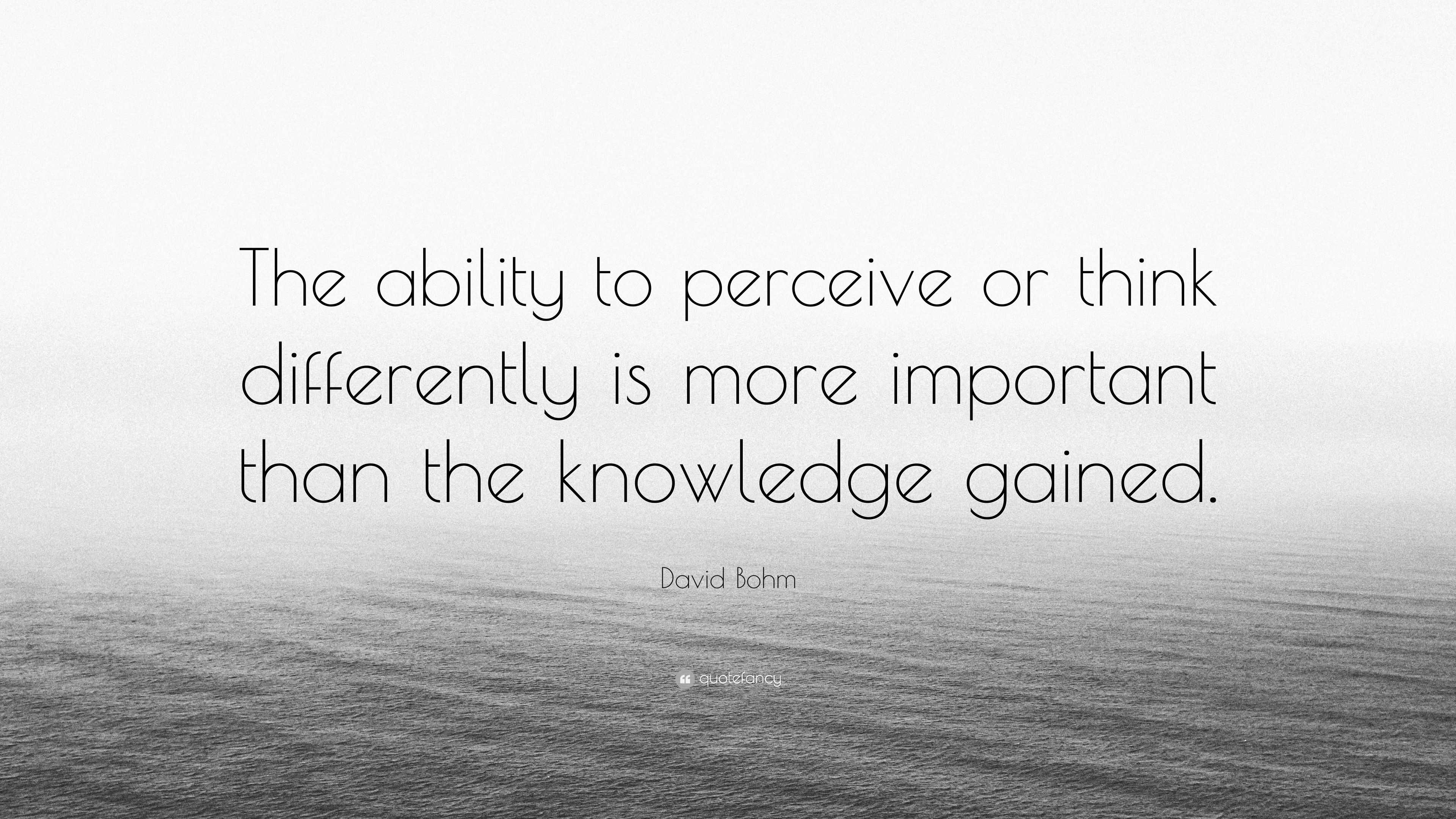 David Bohm Quote: “The ability to perceive or think differently is more ...