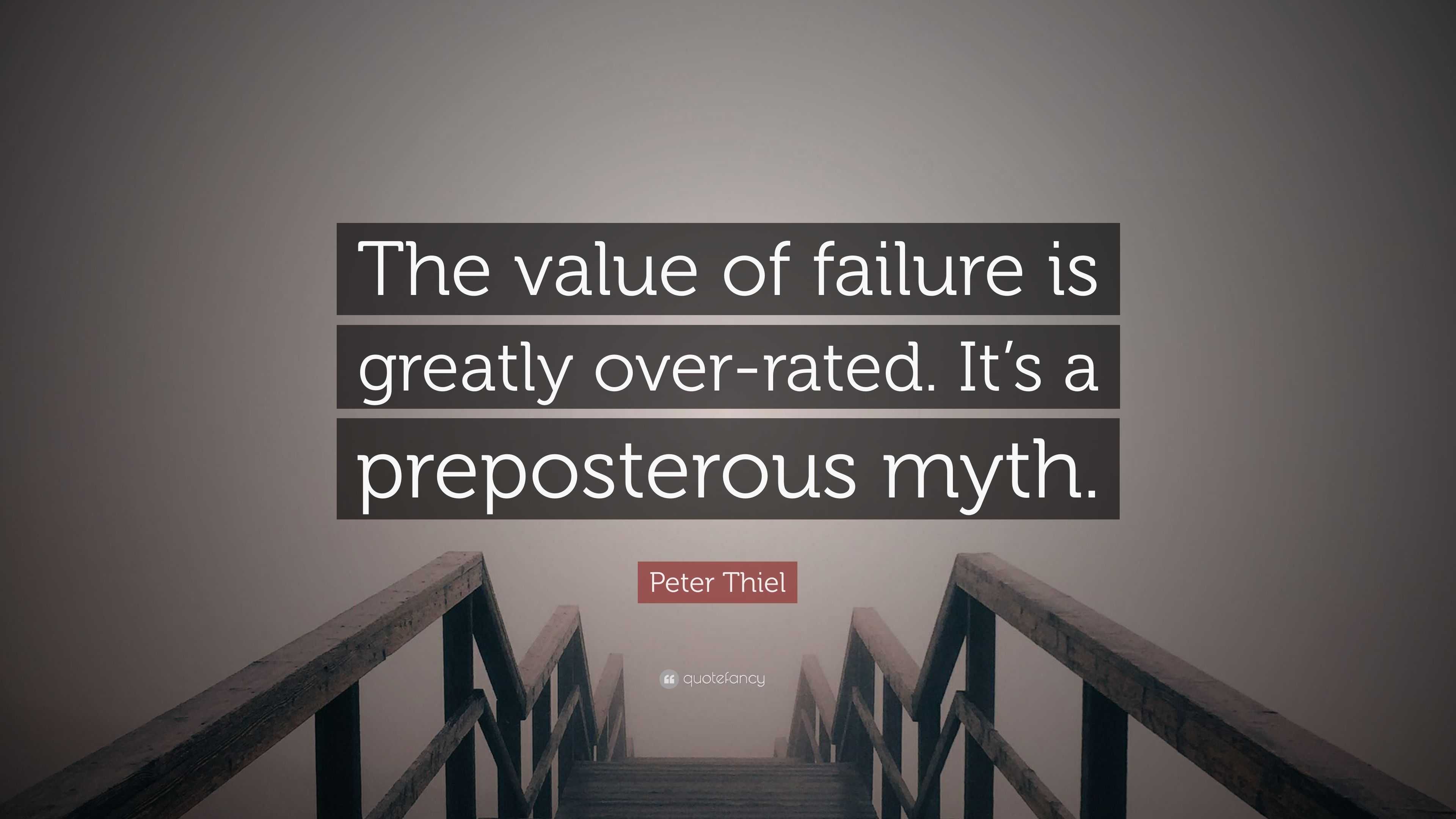 Peter Thiel Quote: “The value of failure is greatly over-rated. It’s a ...